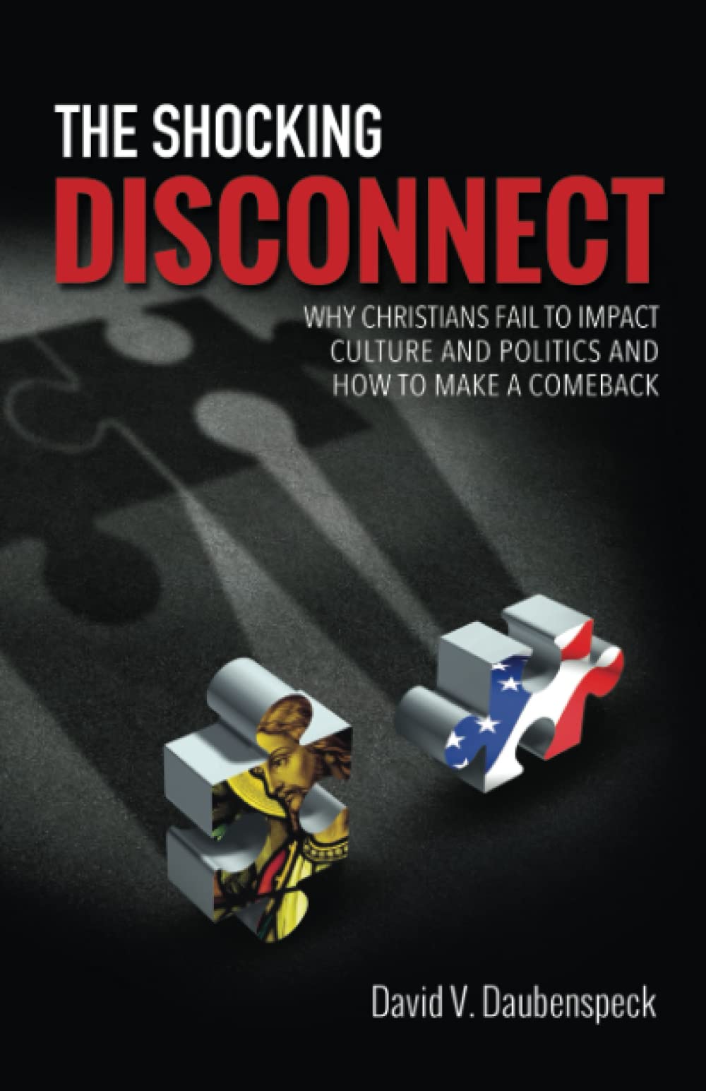 The Shocking Disconnect: Why Christians Fail to Impact Culture and ...