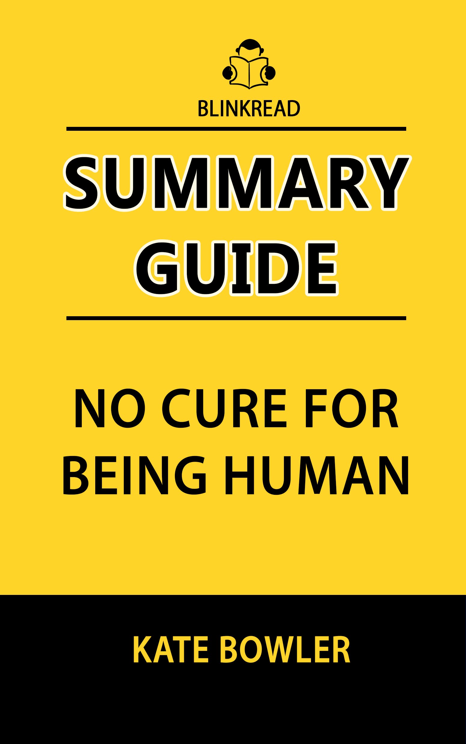 Summary Guide: No Cure for Being Human by Kate Bowler by BlinkRead ...
