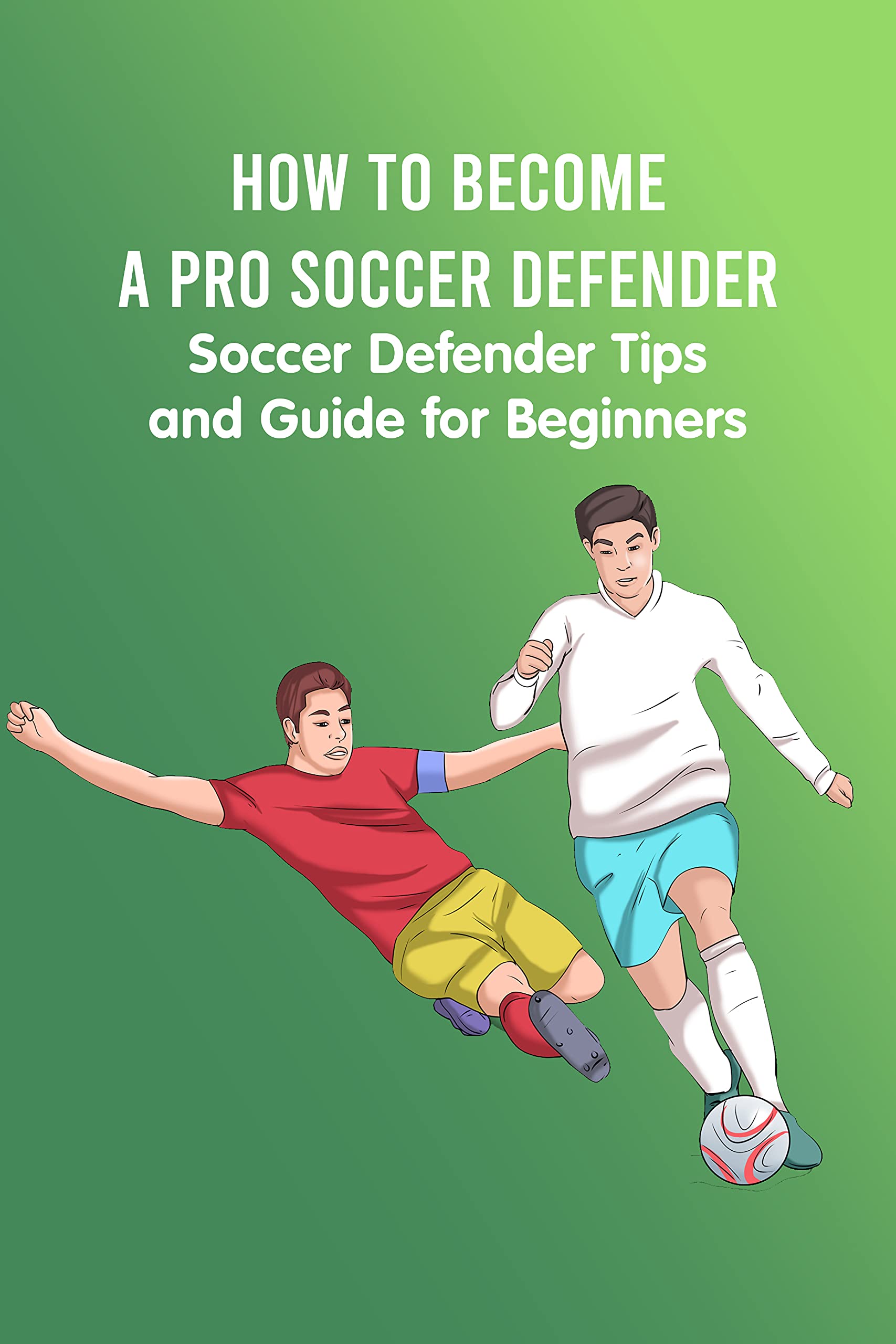 How to Become A Pro Soccer Defender: Soccer Defender Tips and Guide for ...