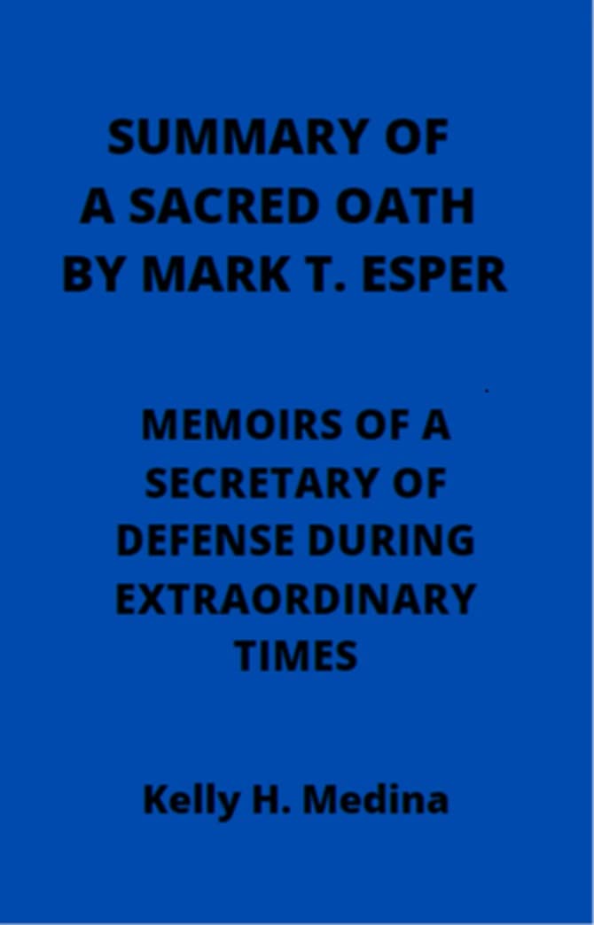 SUMMARY OF A SACRED OATH BY MARK T. ESPER: MEMOIRS OF A SECRETARY OF ...