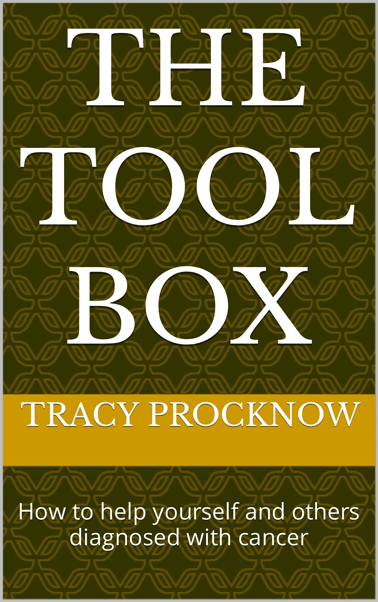 The Tool Box : How to help yourself and others diagnosed with cancer by Tracy Procknow | Goodreads