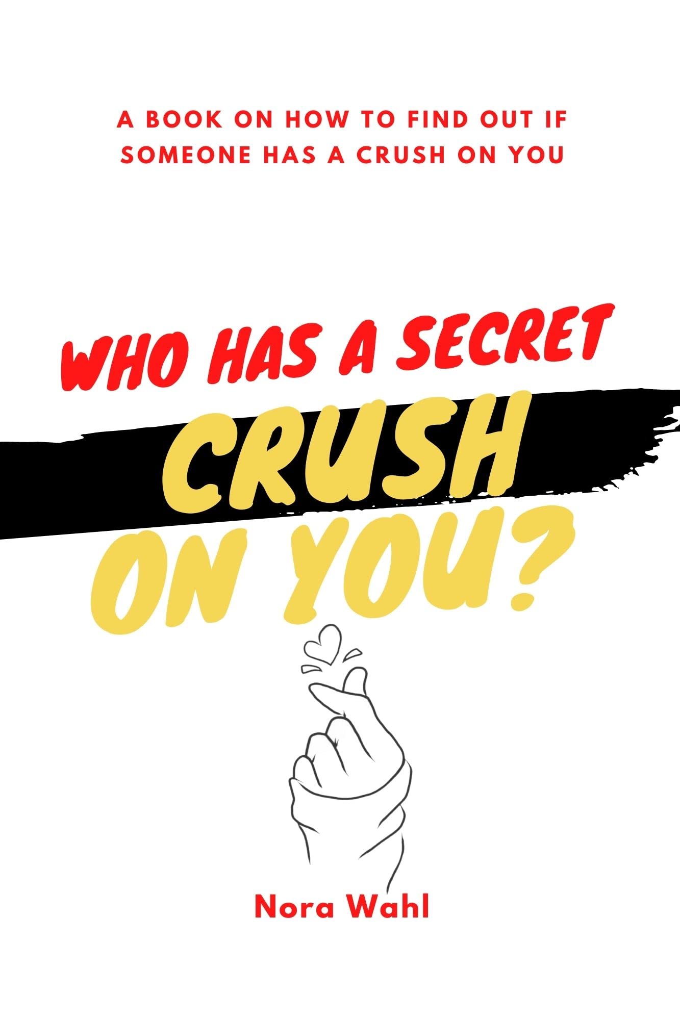 WHO HAS A SECRET CRUSH ON YOU?: A Book on How to Find Out If Someone ...