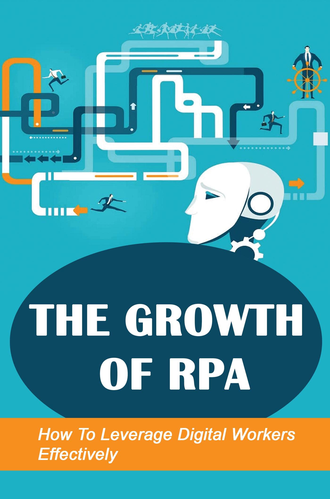 The Growth Of RPA: How To Leverage Digital Workers Effectively by ...