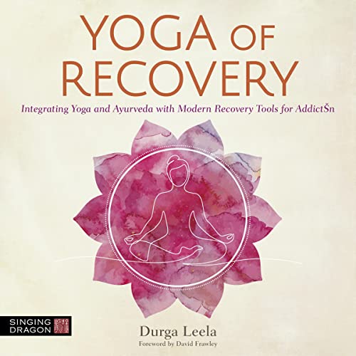 Yoga of Recovery: Integrating Yoga and Ayurveda with Modern Recovery ...