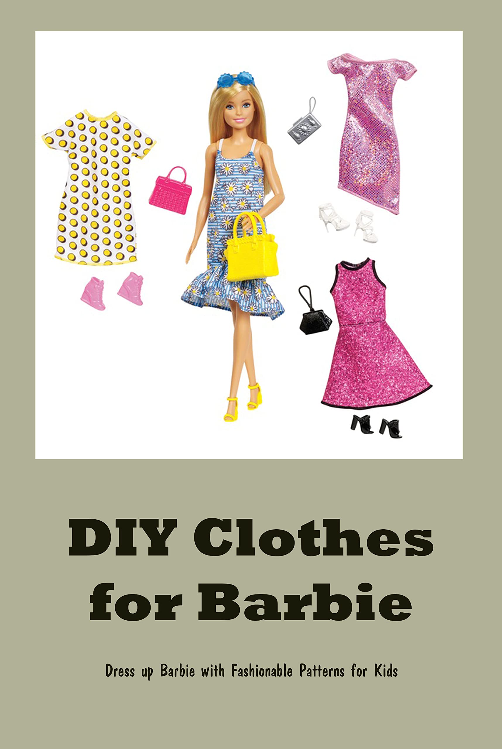 DIY Clothes for Barbie: Dress up Barbie with Fashionable Patterns for ...