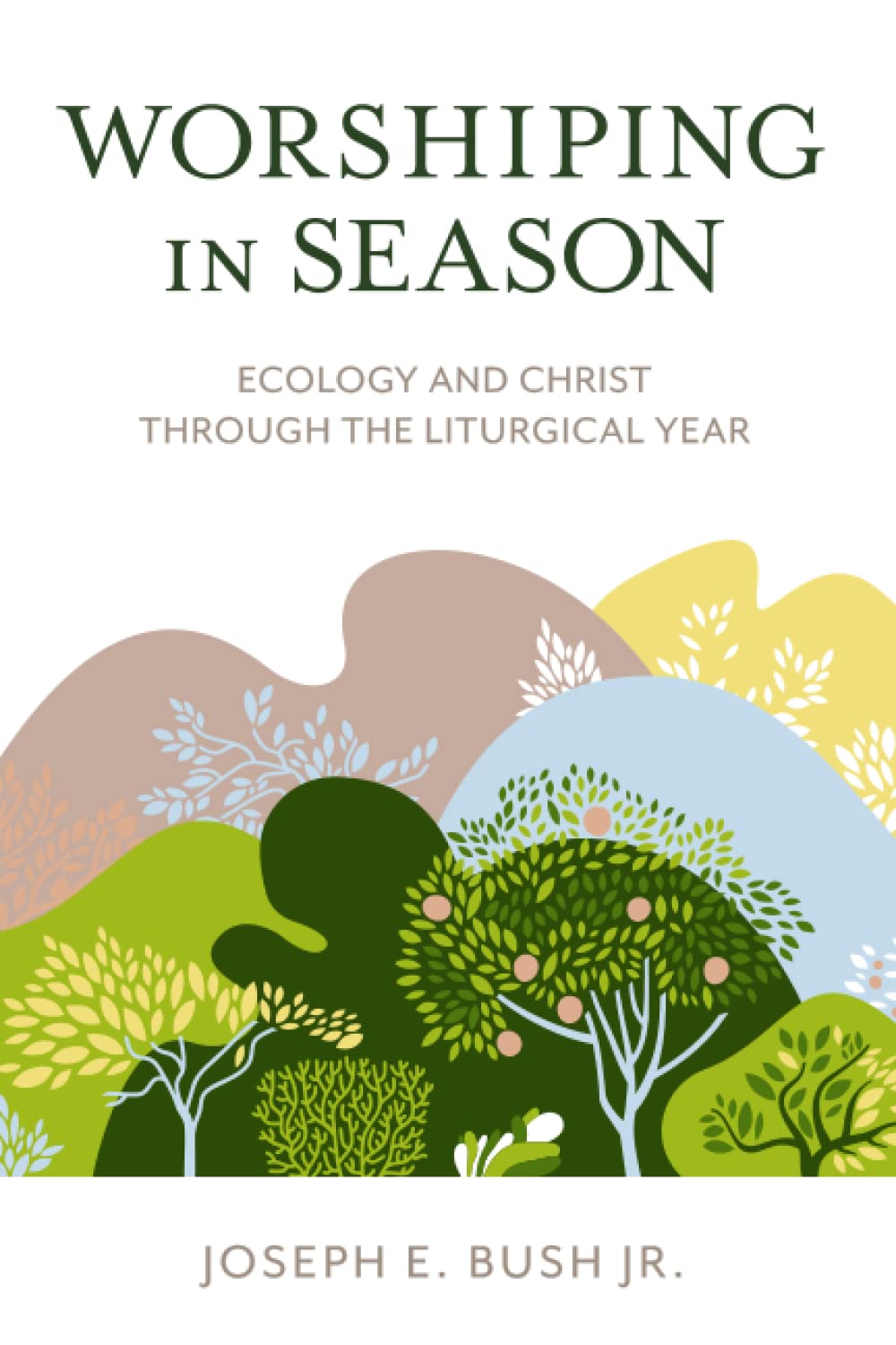Worshiping in Season: Ecology and Christ through the Liturgical Year by ...