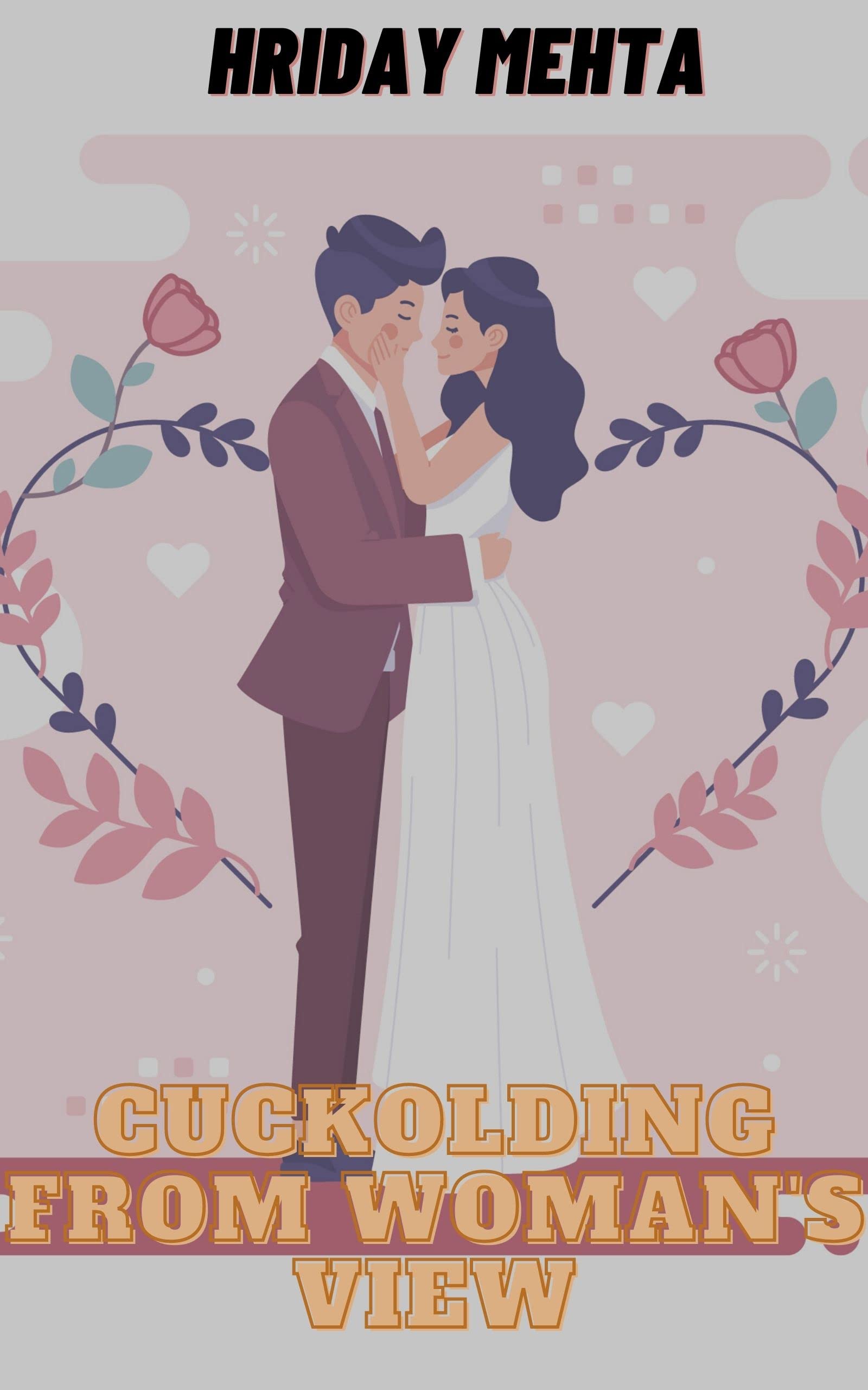 Cuckolding From Woman's View: How I Turned My Husband Into Cuckold by Hriday Mehta | Goodreads