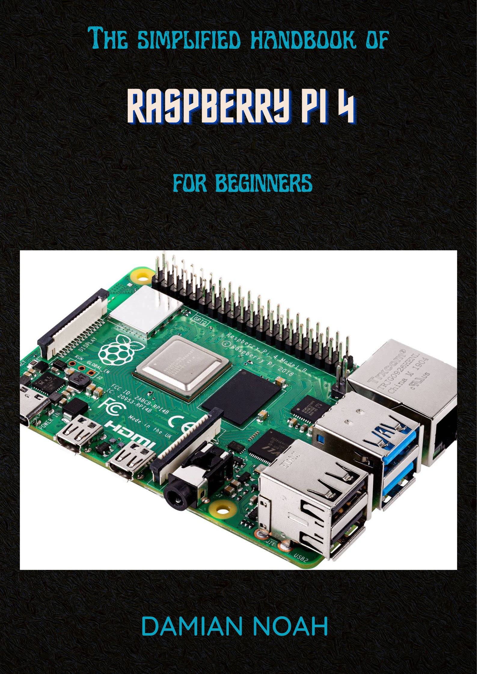 The Simplified Handbook of Raspberry Pi 4 For Beginners : The Absolute ...