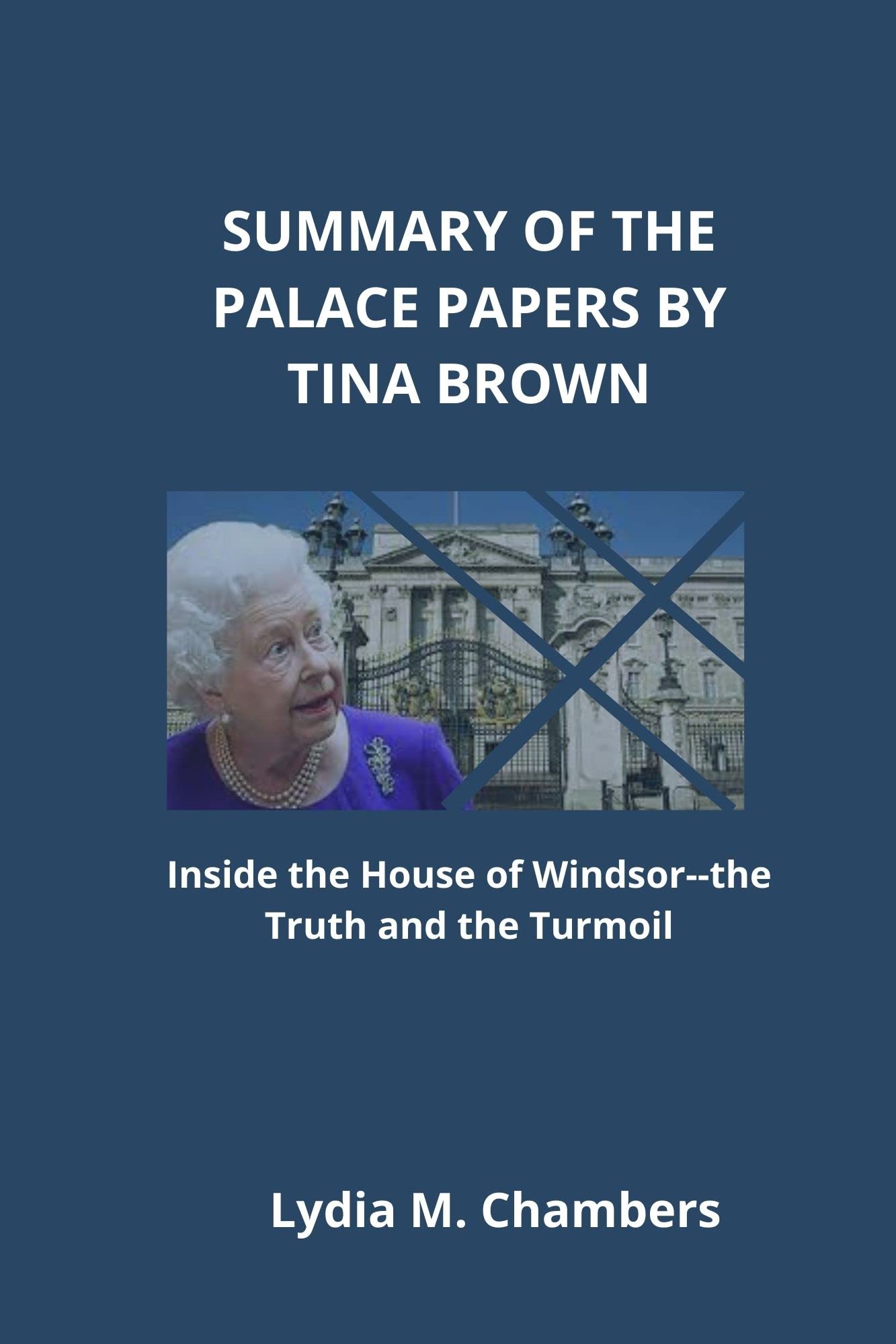 SUMMARY OF THE PALACE PAPERS BY TINA BROWN: Inside the House of Windsor ...