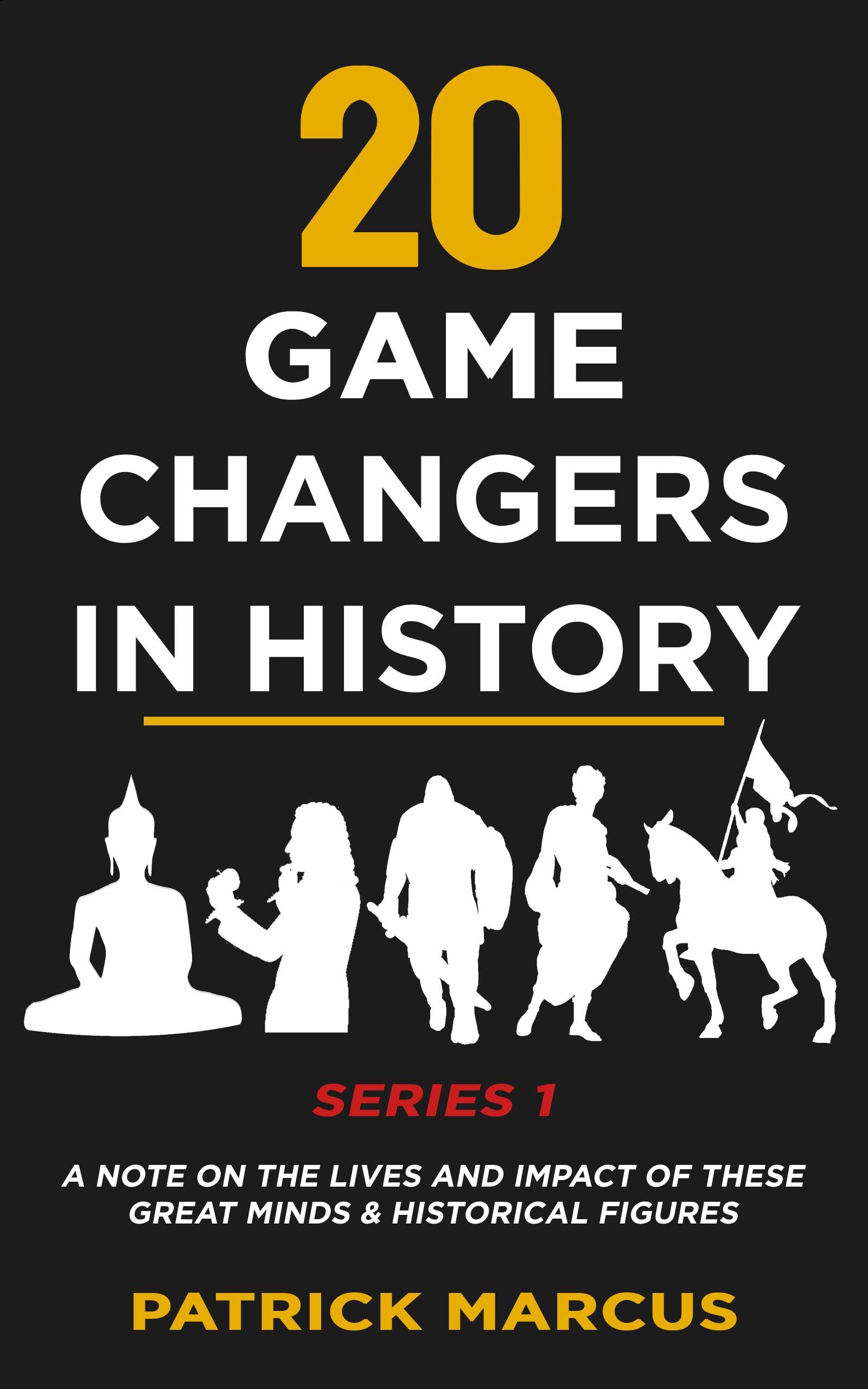 20 Game Changers In History (Series 1); A Note on the Lives and Impact ...