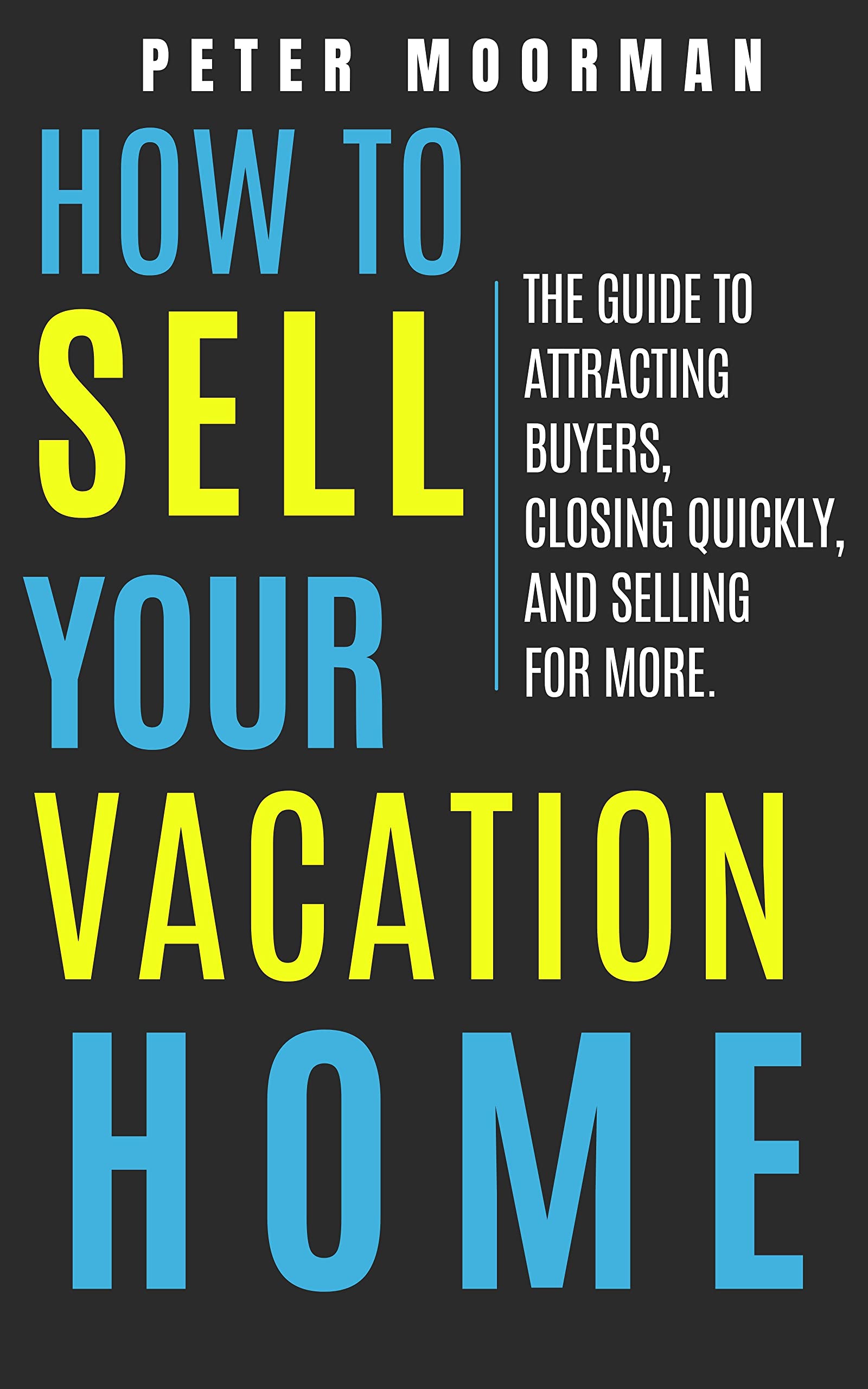 How to Sell Your Vacation Home: The guide to attracting buyers, closing ...