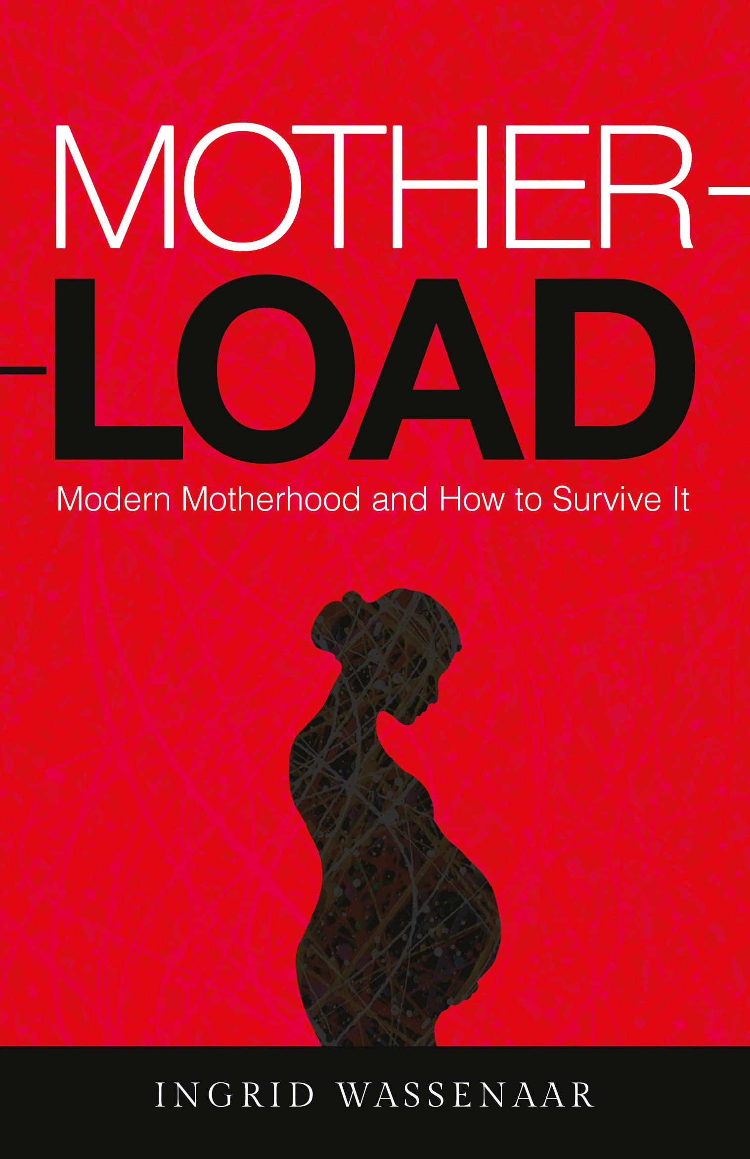 Motherload: Modern Motherhood and How to Survive It by Ingrid Wassenaar ...