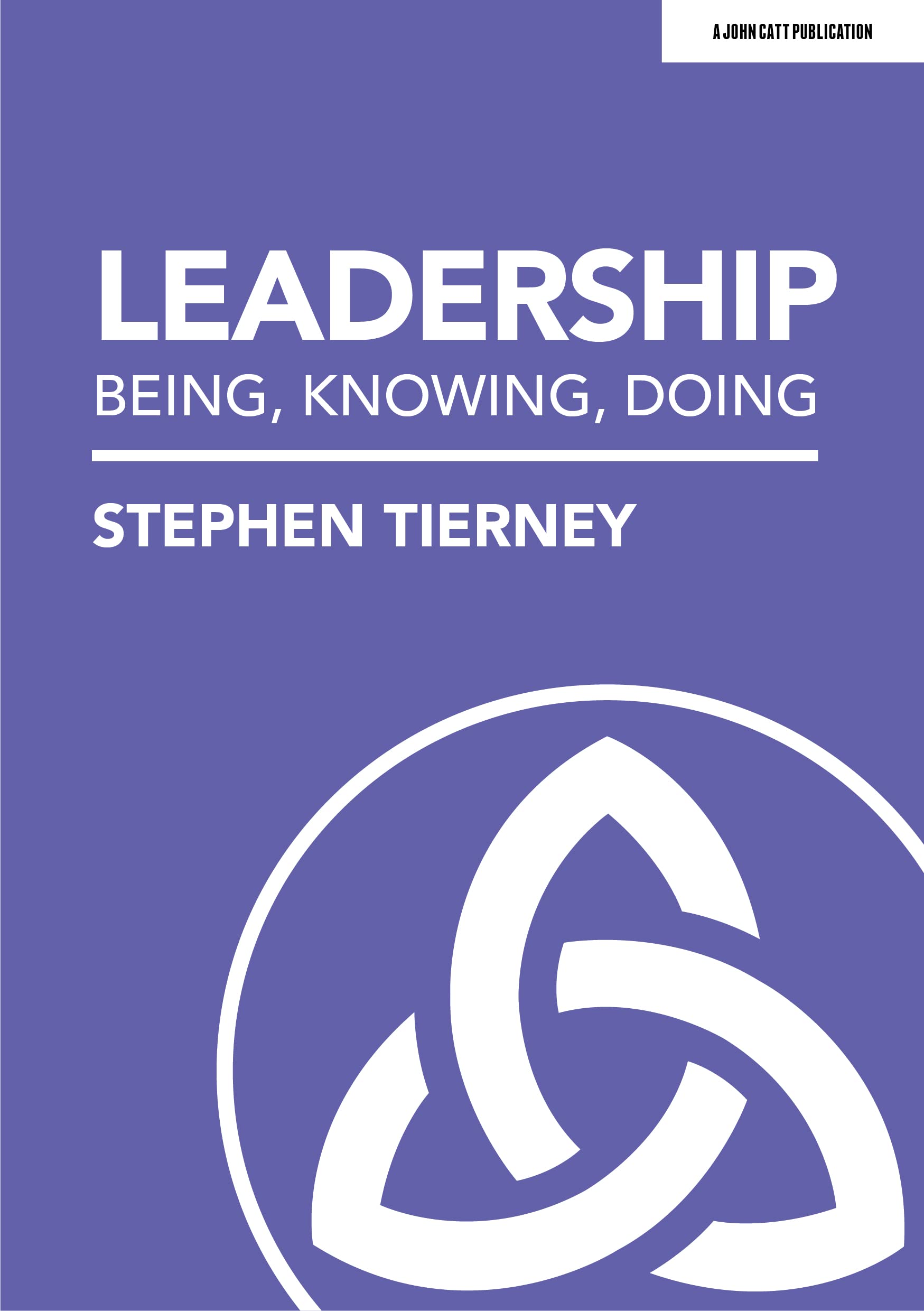 Leadership: Being,Knowing, Doing by Stephen Tierney | Goodreads