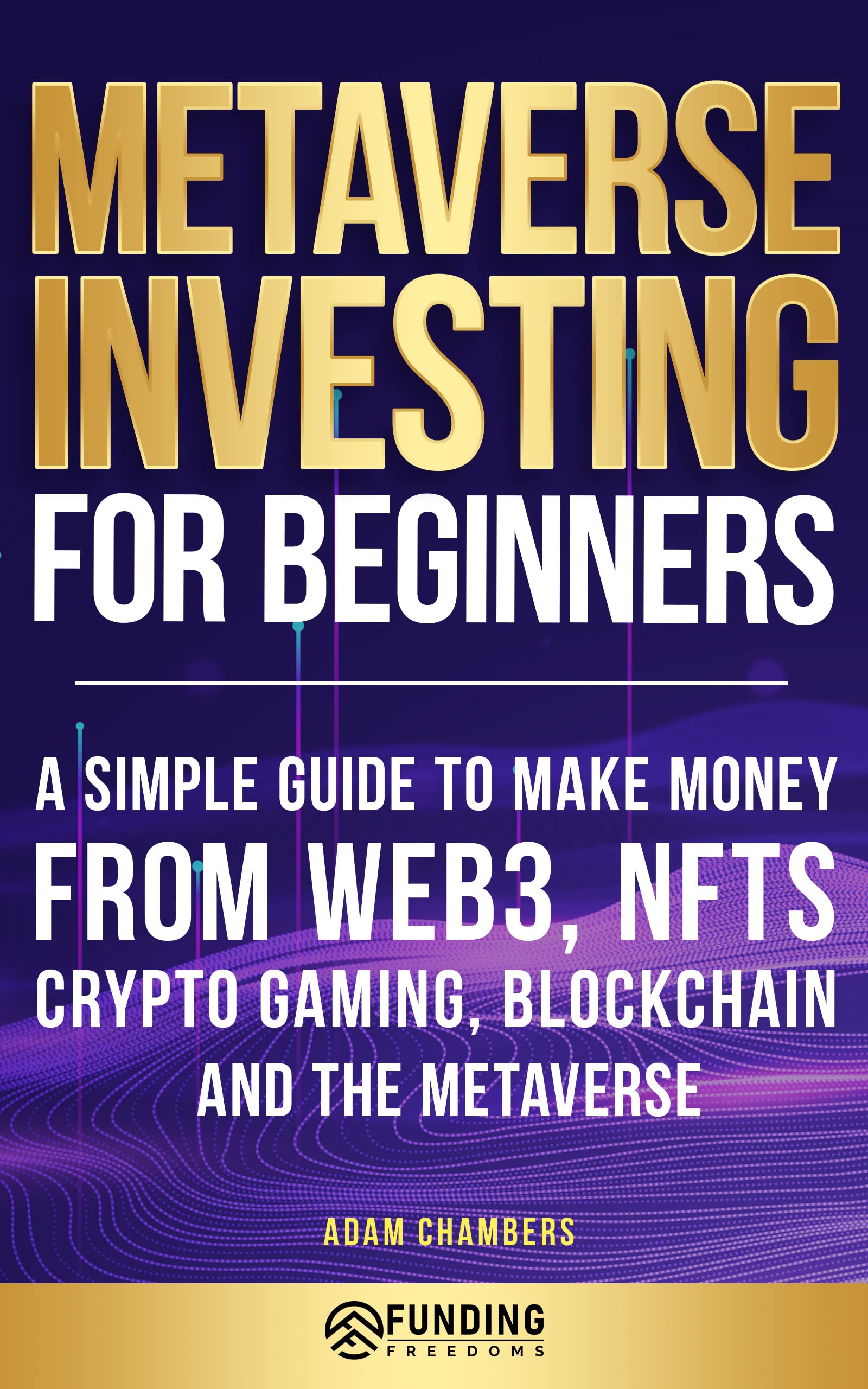 Metaverse Investing for Beginners: A Simple Guide to Make Money From Web3, NFTs, Crypto Gaming ...