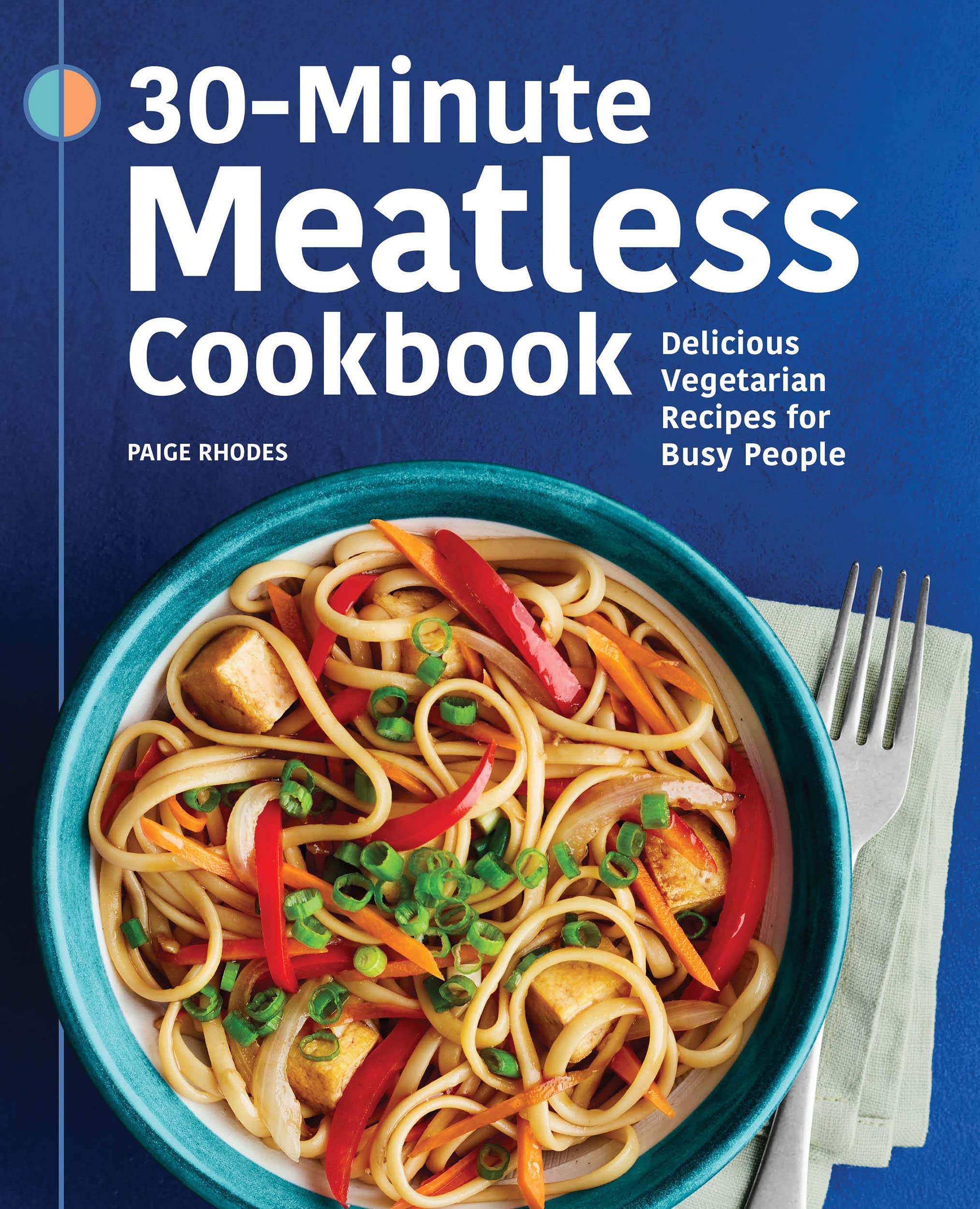 30-Minute Meatless Cookbook: Delicious Vegetarian Recipes for Busy ...