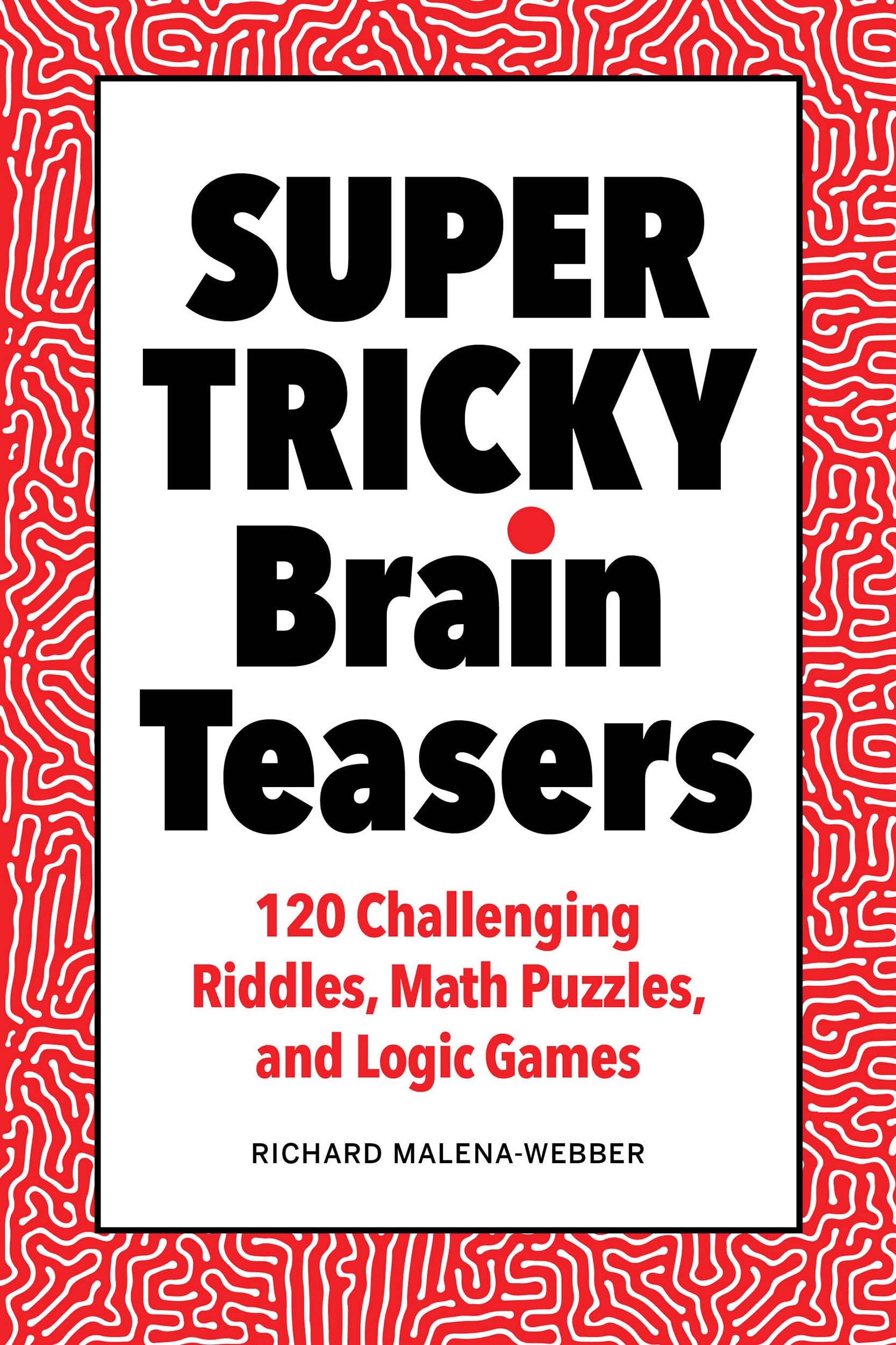 Super Tricky Brain Teasers: 120 Challenging Riddles, Math Puzzles, and ...