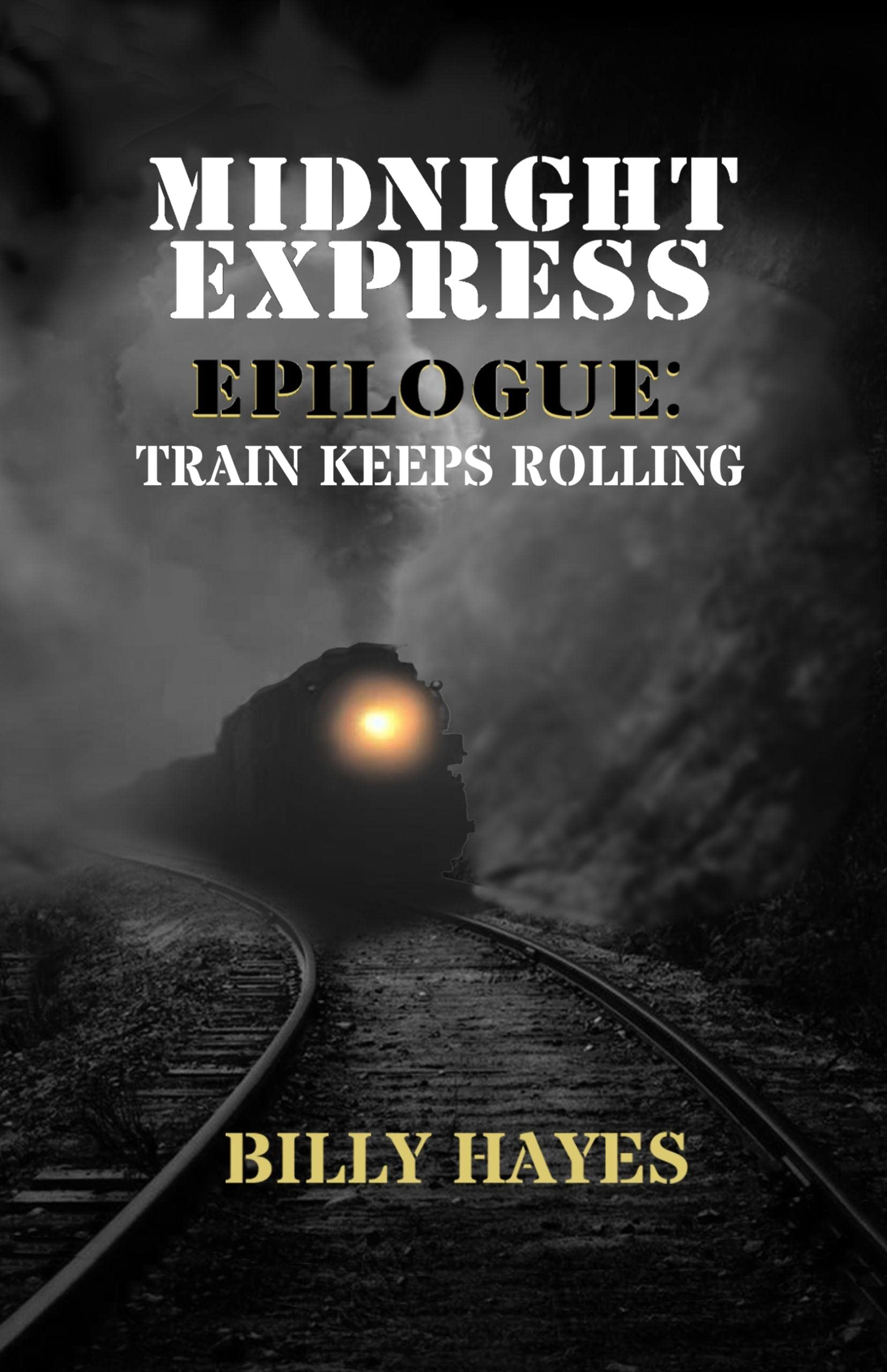 Midnight Express Epilogue: Train Keeps Rolling by Billy Hayes | Goodreads