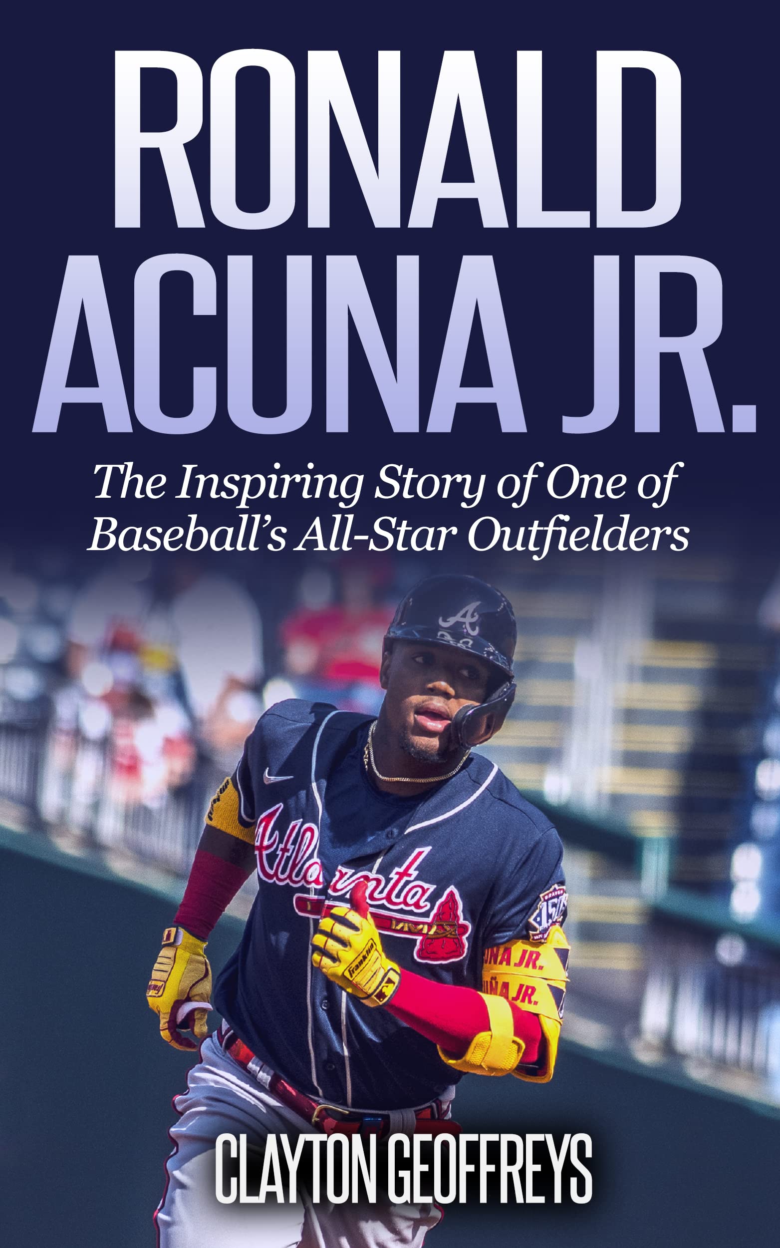 Ronald Acuna Jr.: The Inspiring Story of One of Baseball’s All-Star ...
