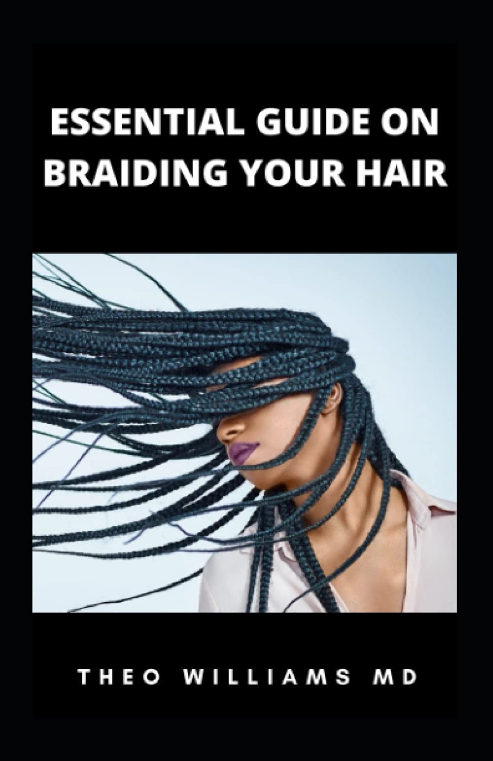 ESSENTIAL GUIDE ON BRAIDING YOUR HAIR: The Complete Guide On How To ...