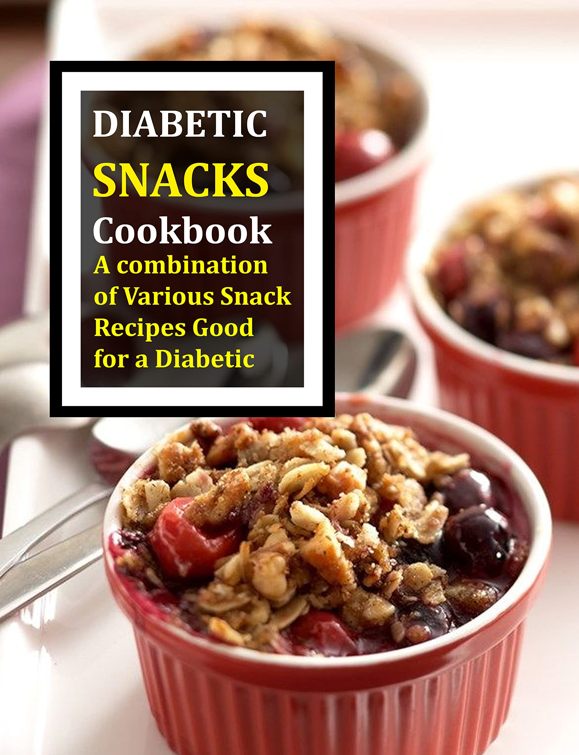 Diabetic Snacks Cookbook: A Combination Of Various Snack Recipes Good ...