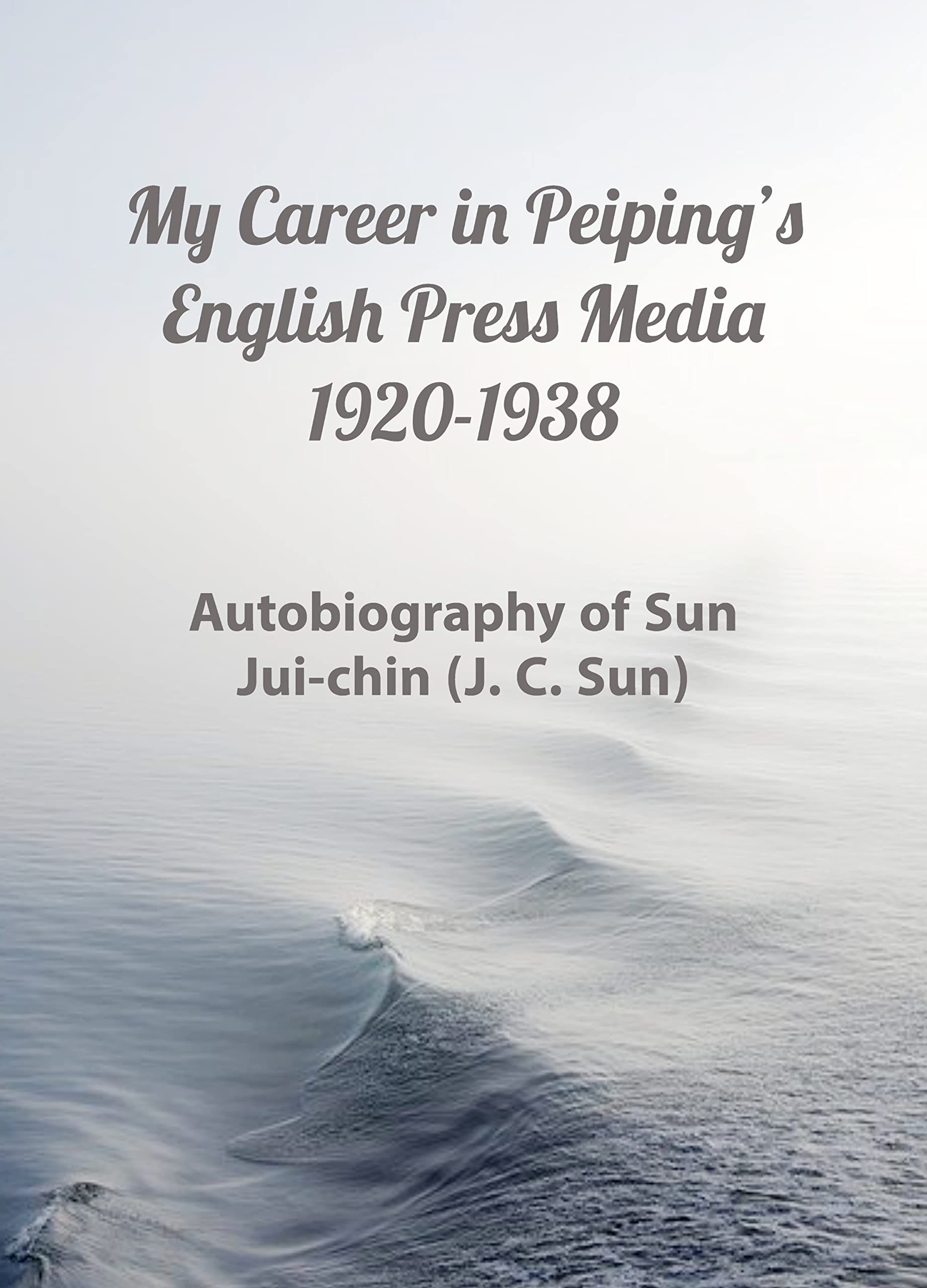 My Career In Peiping's English Press Media 1920-1938: Autobiography of ...