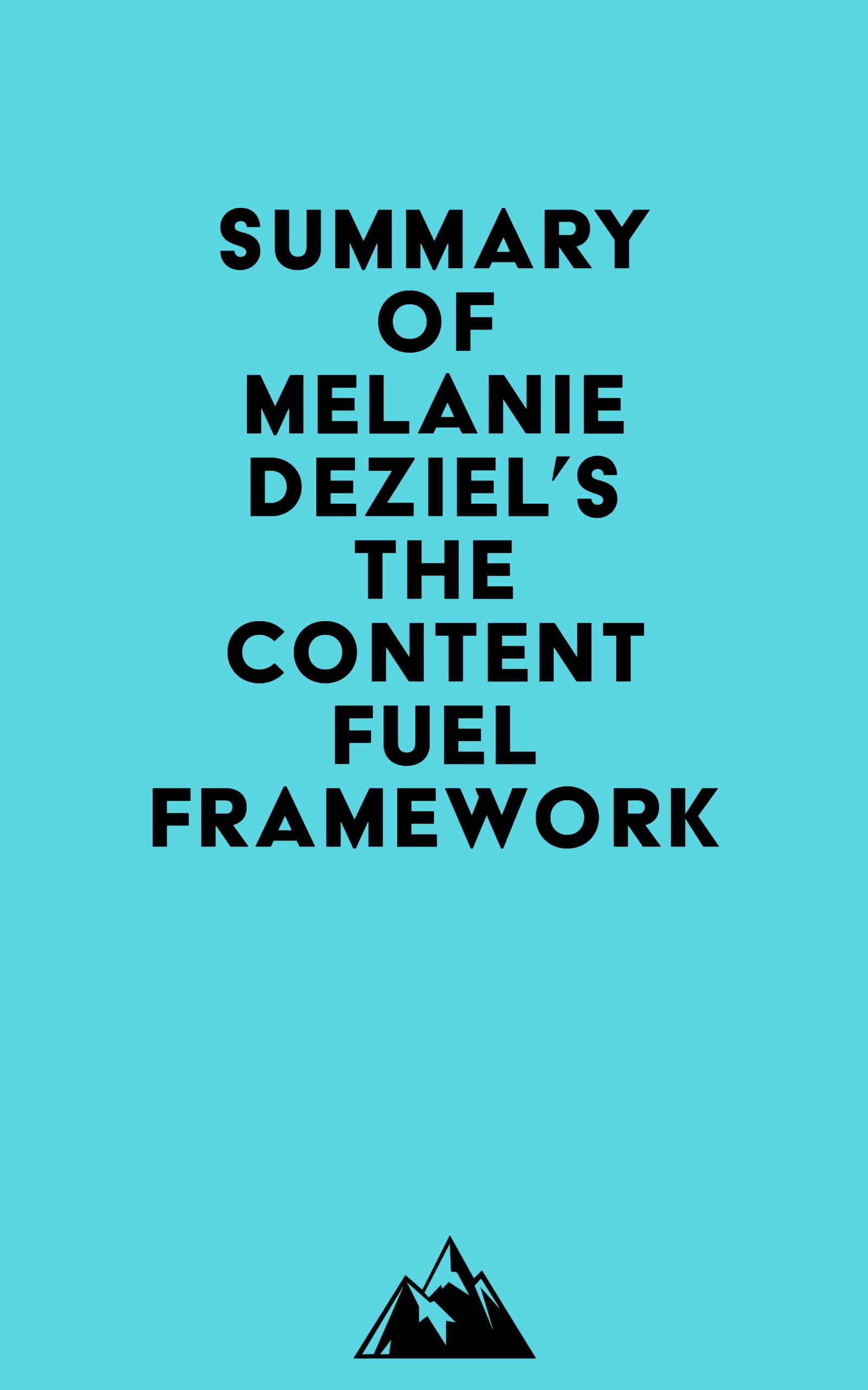 Summary of Melanie Deziel's The Content Fuel Framework by Everest Media ...