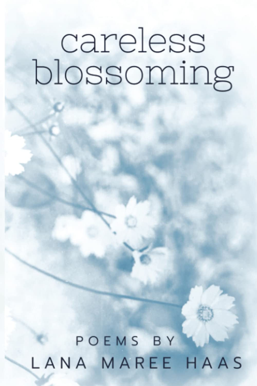 careless blossoming: Poems by Lana Maree Haas by Lana Maree Haas ...