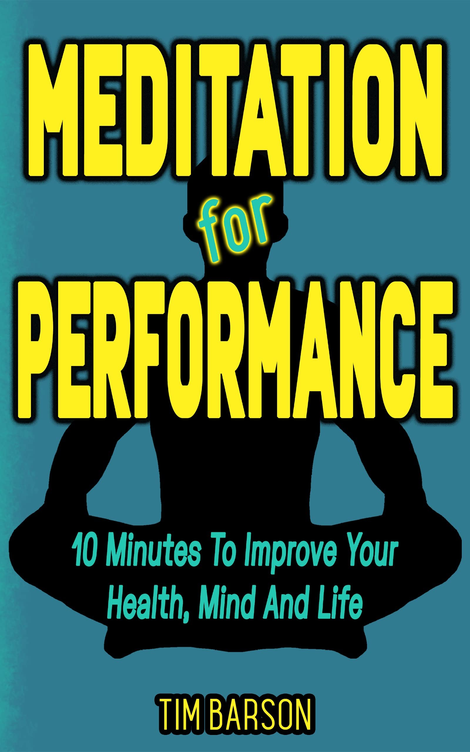 Meditation For Performance: 10 Minutes To Improve Your Health, Mind And ...