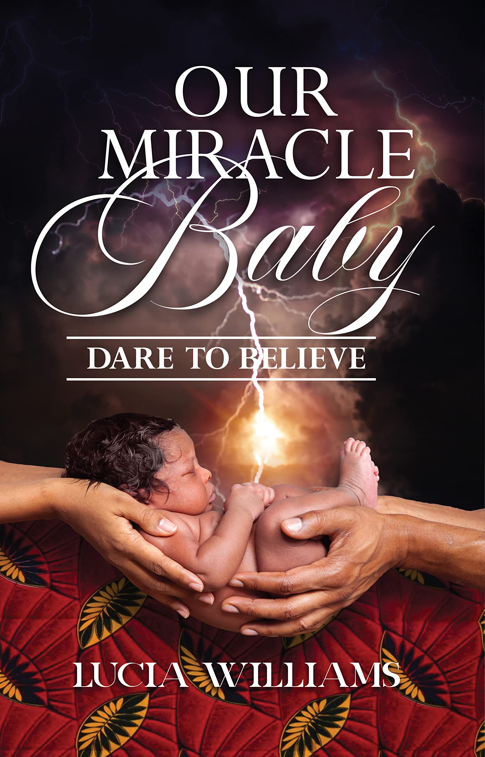 Our Miracle Baby: Dare to Believe by Lucia Williams | Goodreads