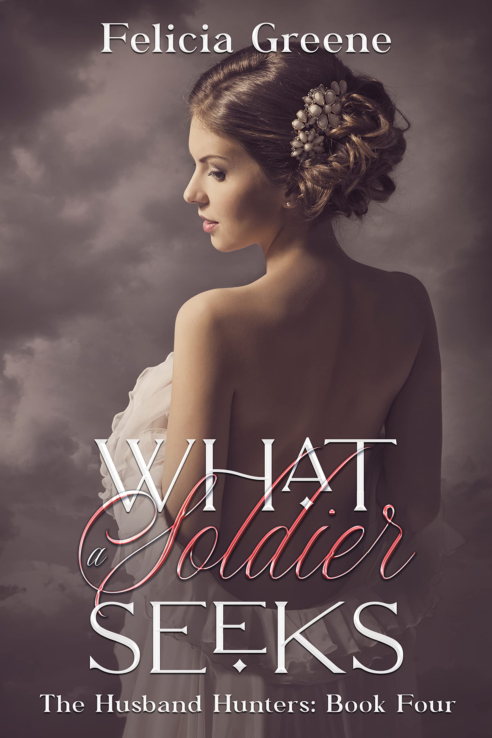 What a Soldier Seeks: The Husband Hunters: Book Four by Felicia Greene ...