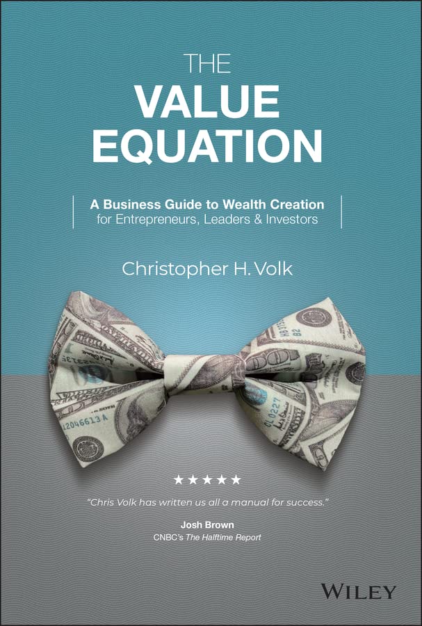 The Value Equation: A Business Guide to Wealth Creation for ...