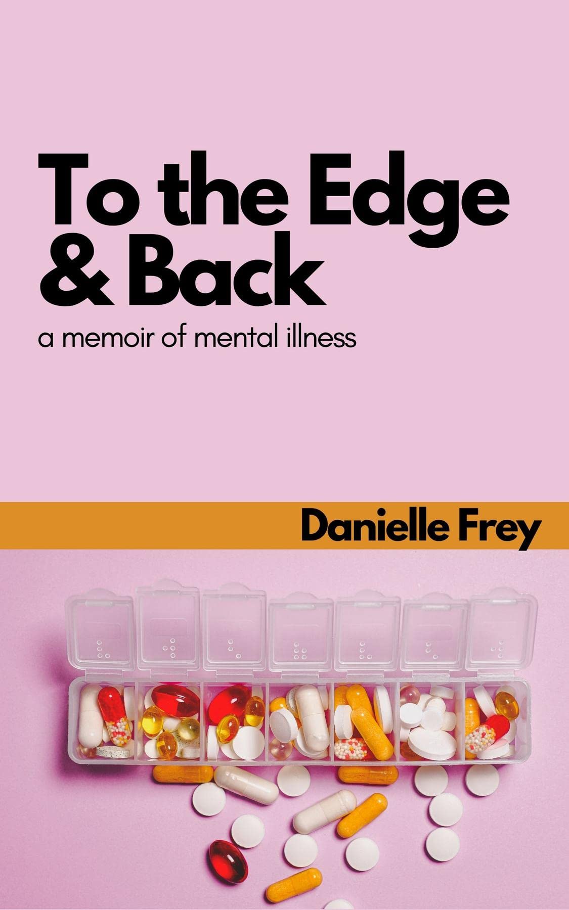 To the Edge and Back: a Memoir of Mental Illness by Danielle Frey ...