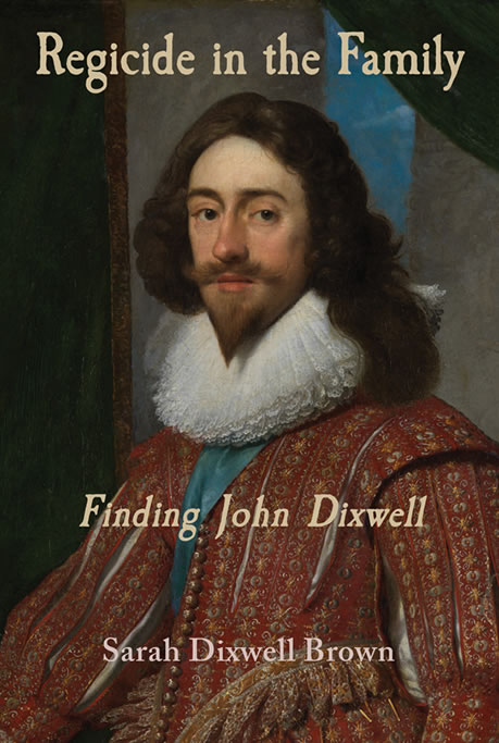Regicide in the Family: Finding John Dixwell by Sarah Dixwell Brown ...
