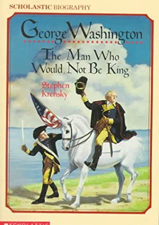 George Washington: The Man Who Would Not Be King by Stephen Krensky ...