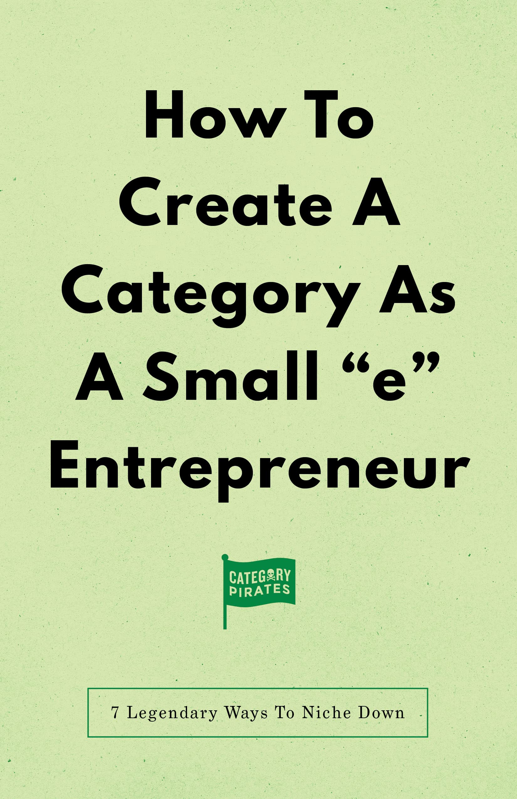 How To Create A Category As A Small “e” Entrepreneur: 7 Legendary Ways ...