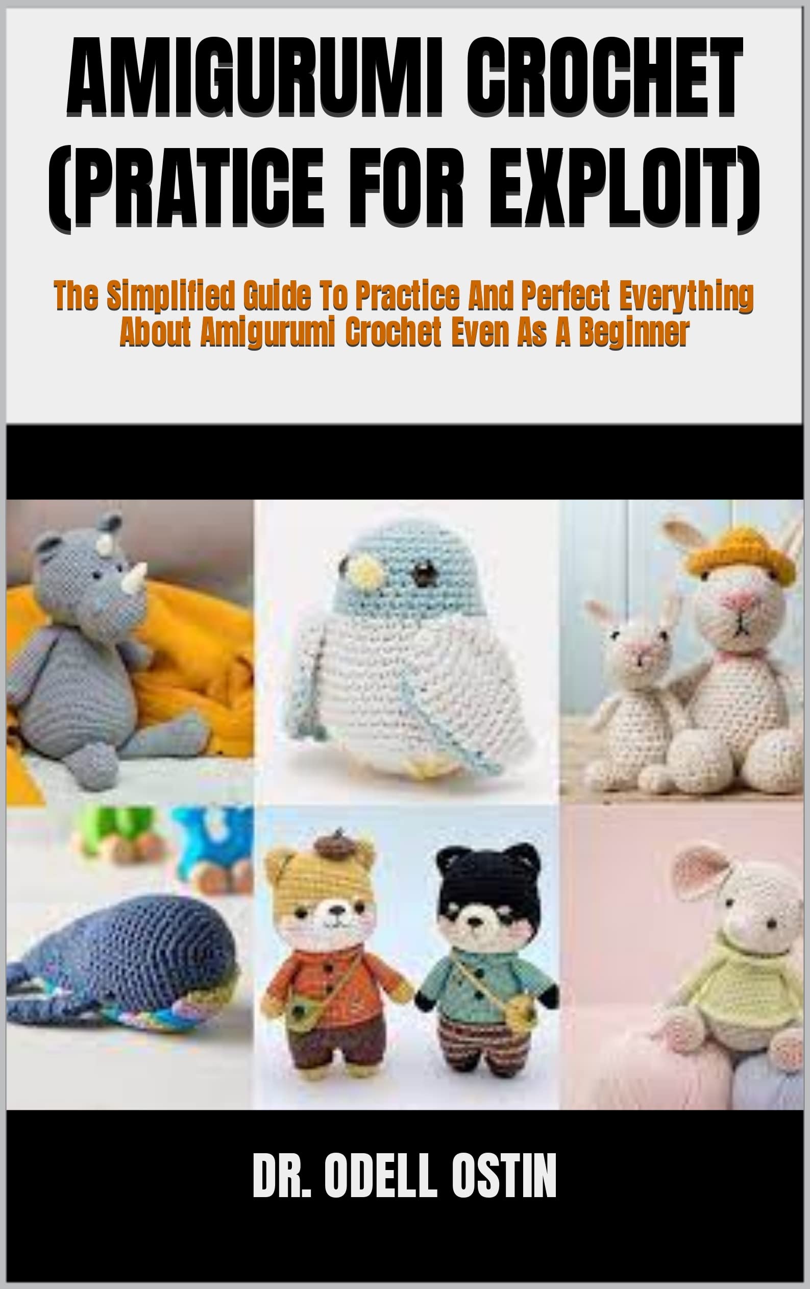 AMIGURUMI CROCHET (PRATICE FOR EXPLOIT) : The Simplified Guide To ...
