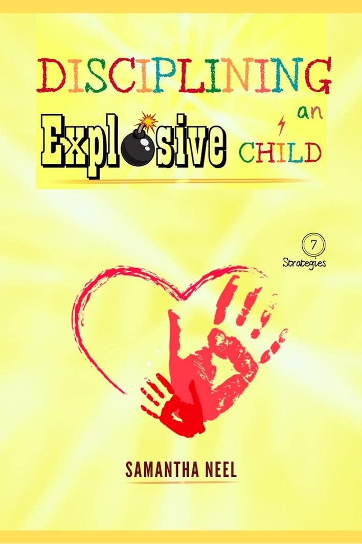 Disciplining an Explosive Child: 7 Strategies You Need to Know to ...