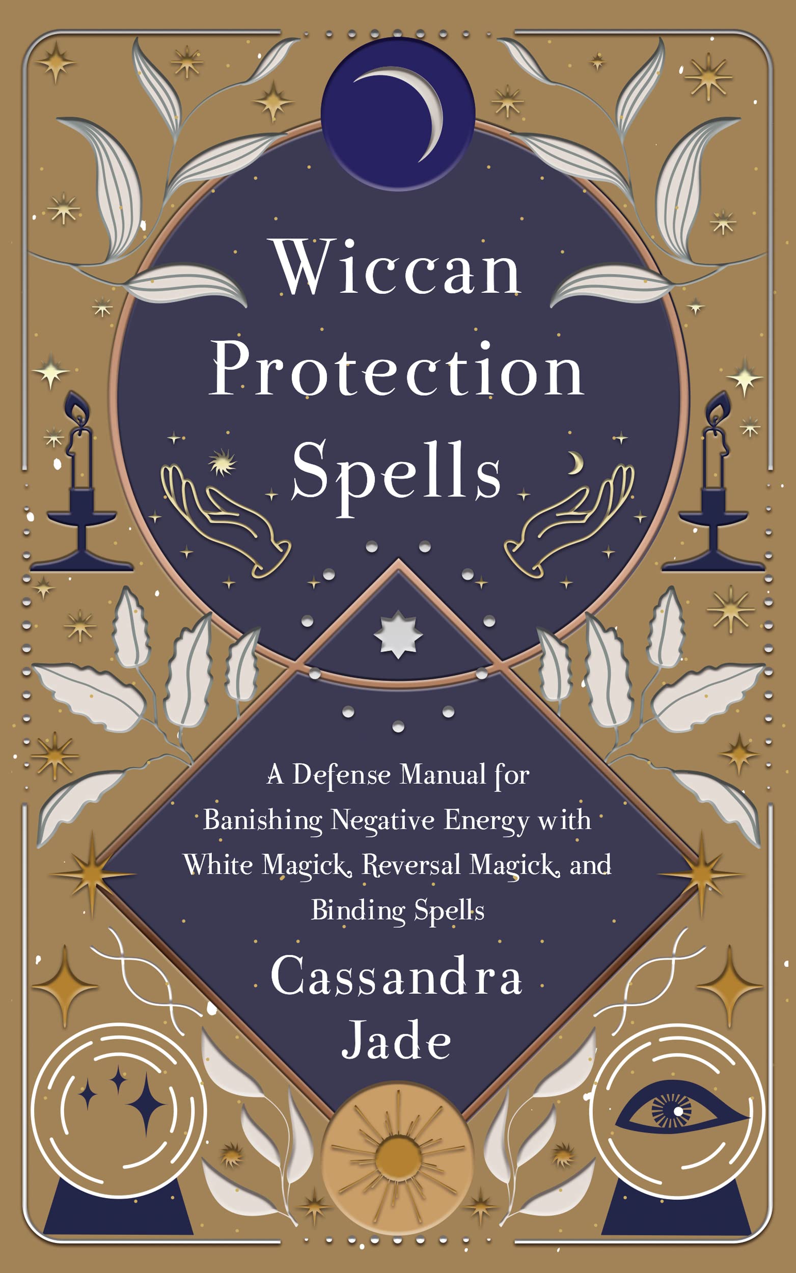 Wiccan Protection Spells: A Defense Manual for Banishing Negative Energy with White Magick ...