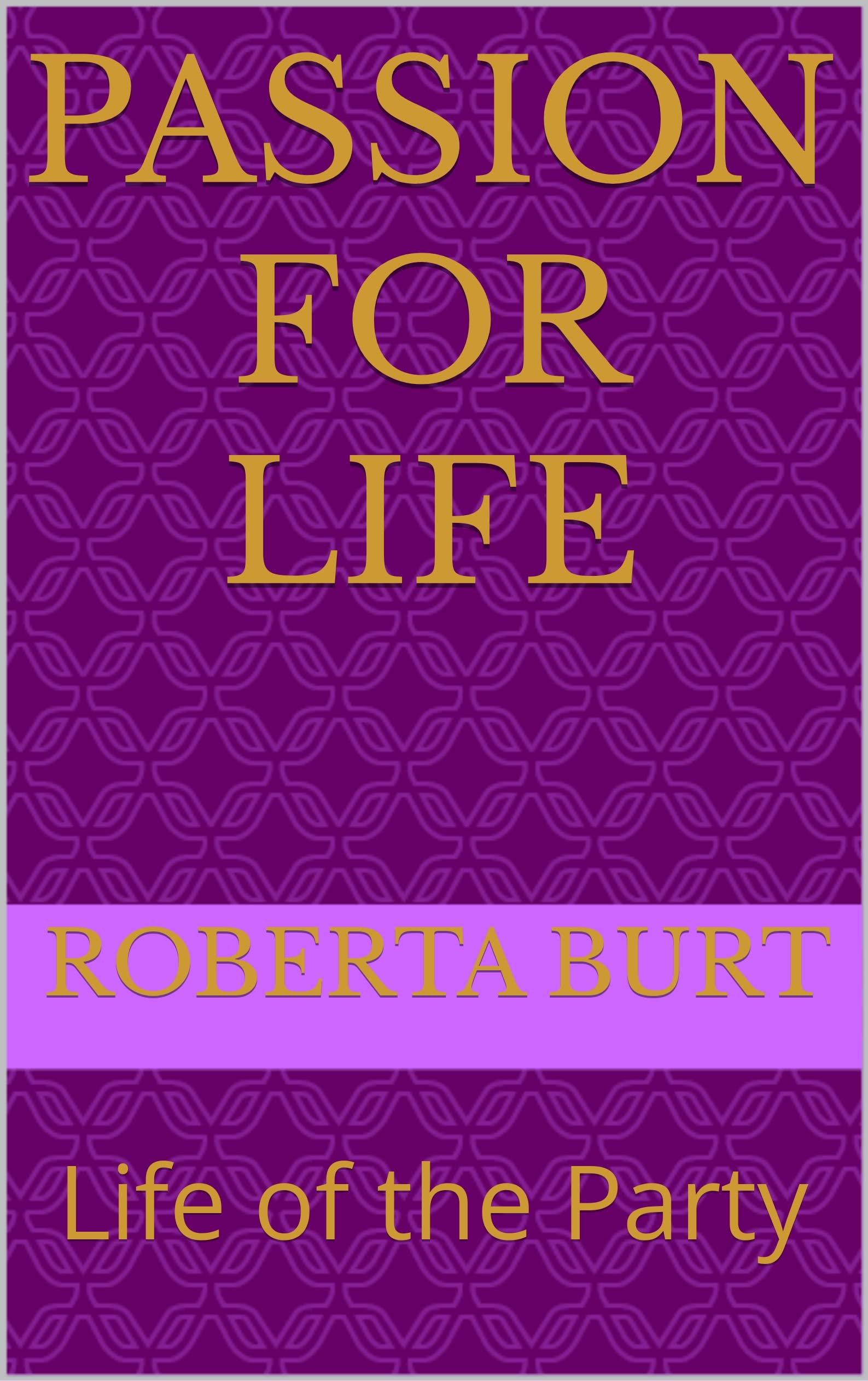 Passion for Life: Life of the Party by Roberta Burt | Goodreads