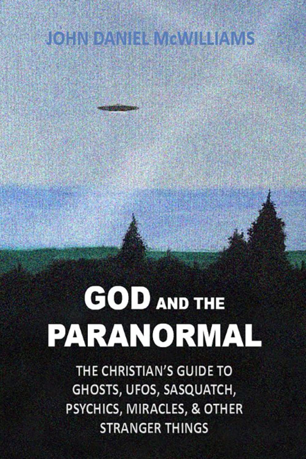 God and the Paranormal: The Christian’s Guide to Ghosts, UFOs ...