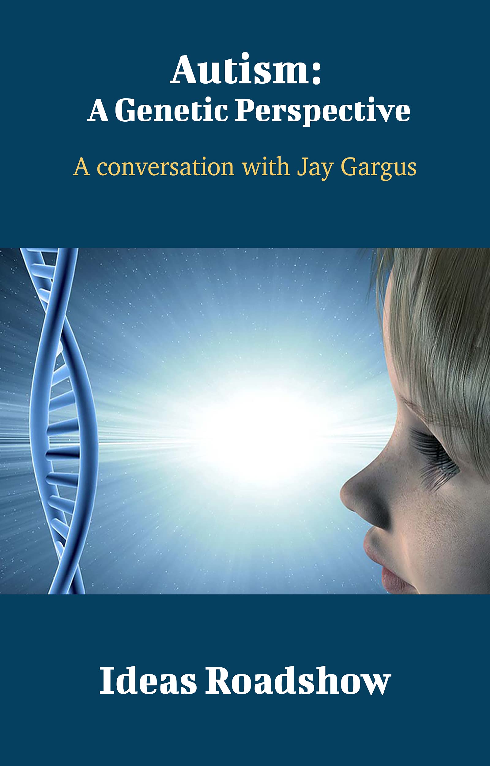 Autism: A Genetic Perspective: A Conversation with Jay Gargus by Howard ...