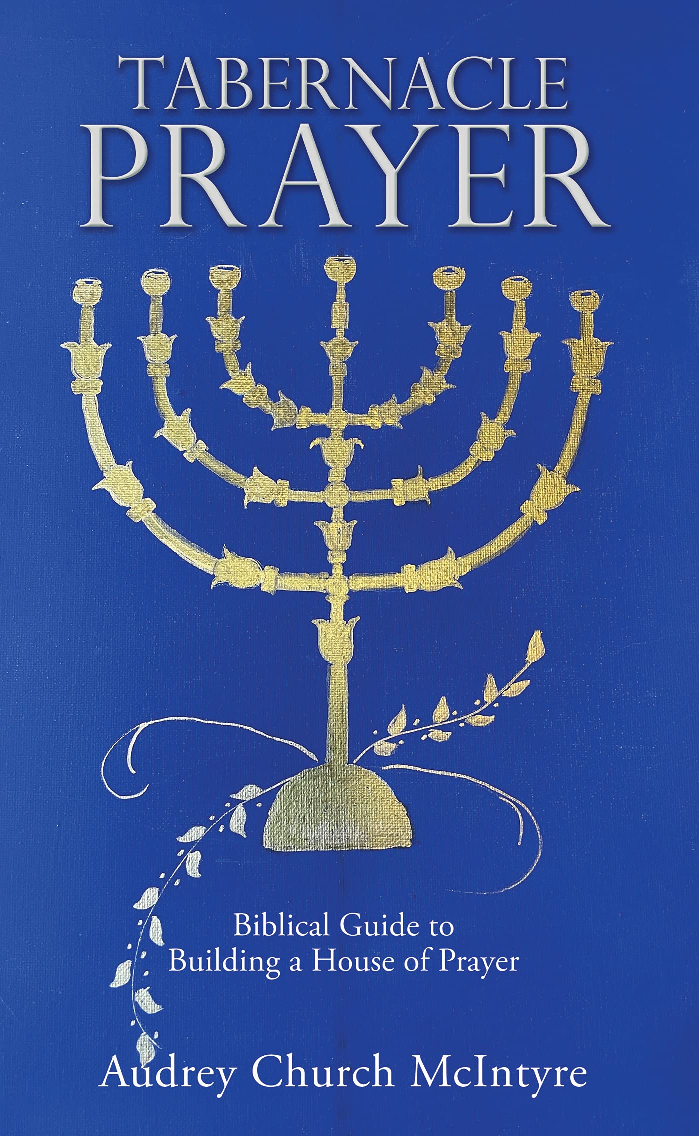 TABERNACLE PRAYER: Biblical Guide to Building a House of Prayer by ...