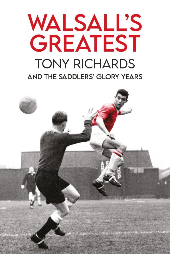 Walsall's Greatest: Tony Richards and the Saddlers' Glory Years by Gary ...