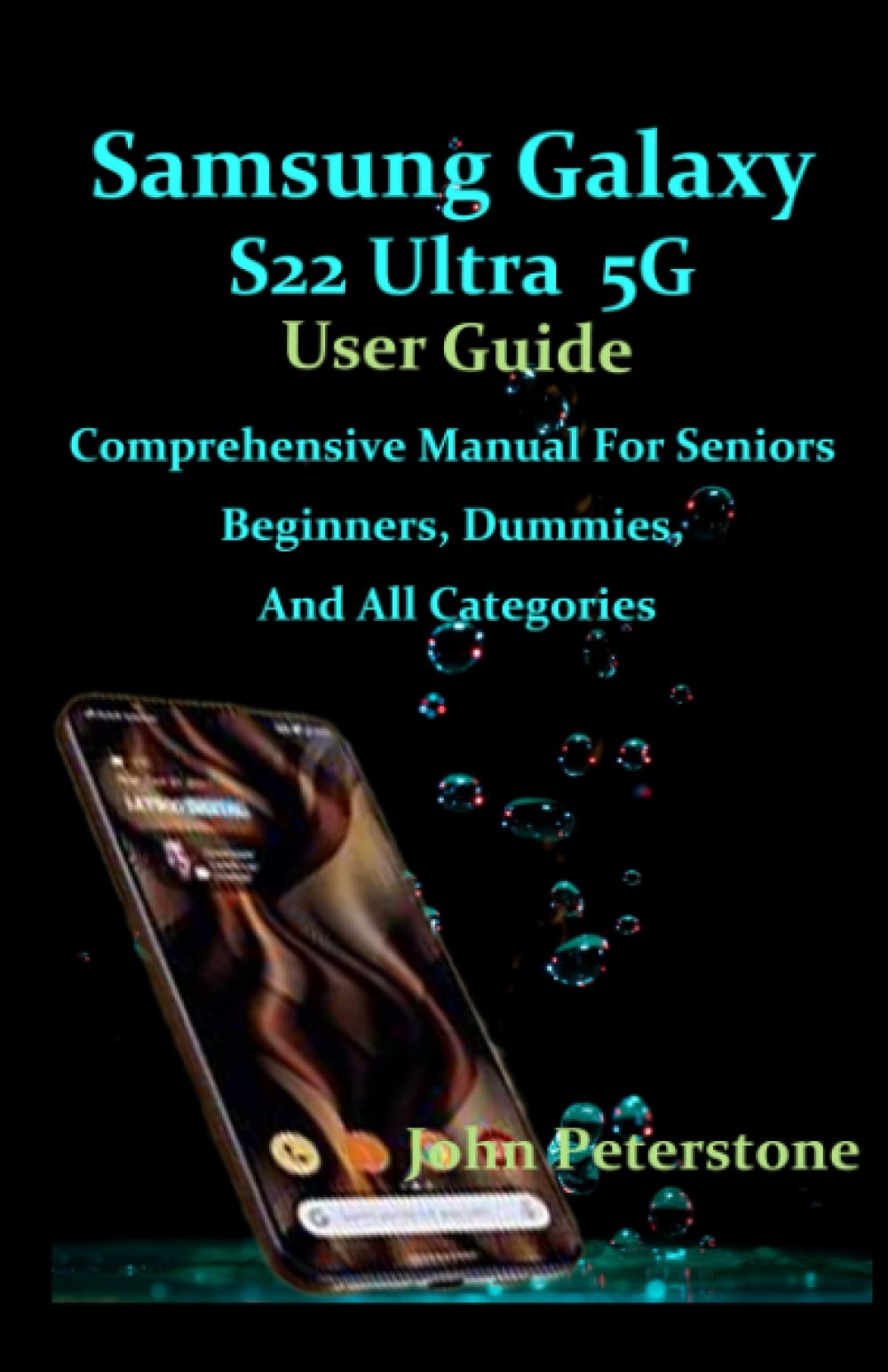 Samsung Galaxy S22 Ultra 5G User Guide: Comprehensive Manual For Seniors Beginners, Dummies, And ...