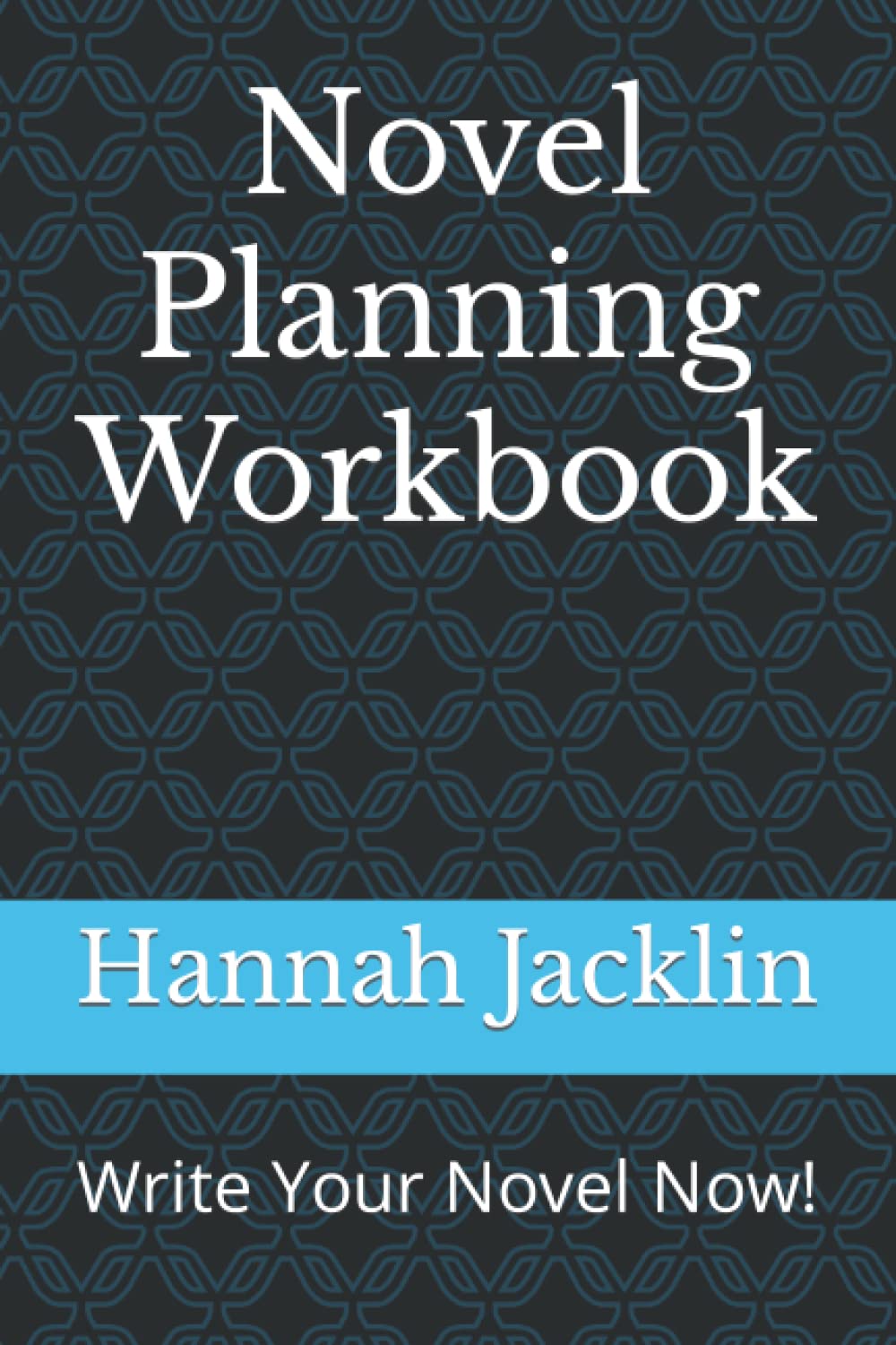 Novel Planning Workbook: Write Your Novel Now! by Hannah Jacklin ...