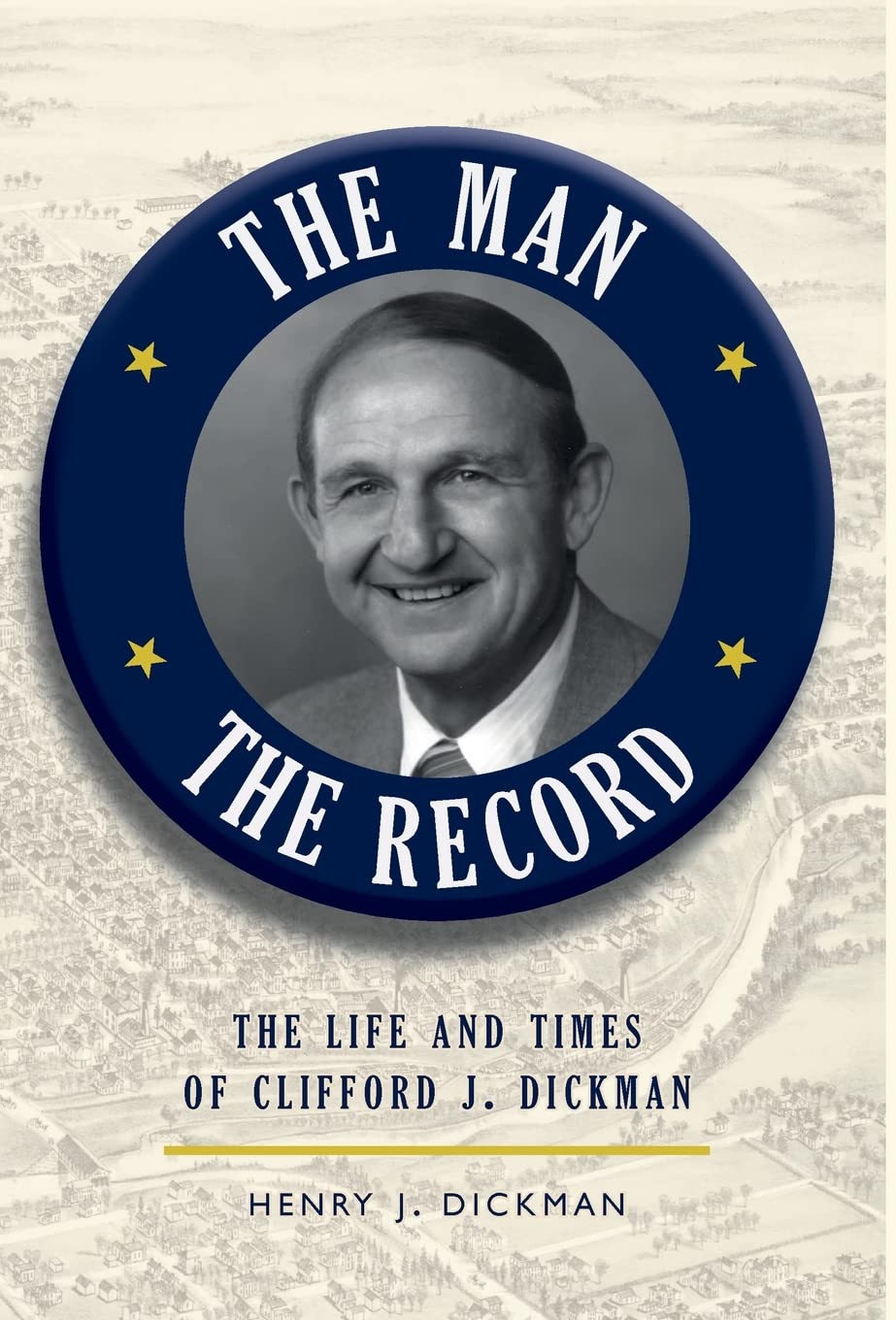 The Man, The Record: The Life and Times of Clifford J. Dickman by Henry ...