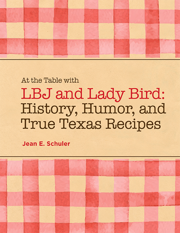 At the Table with LBJ and Lady Bird: History, Humor, and True Texas ...