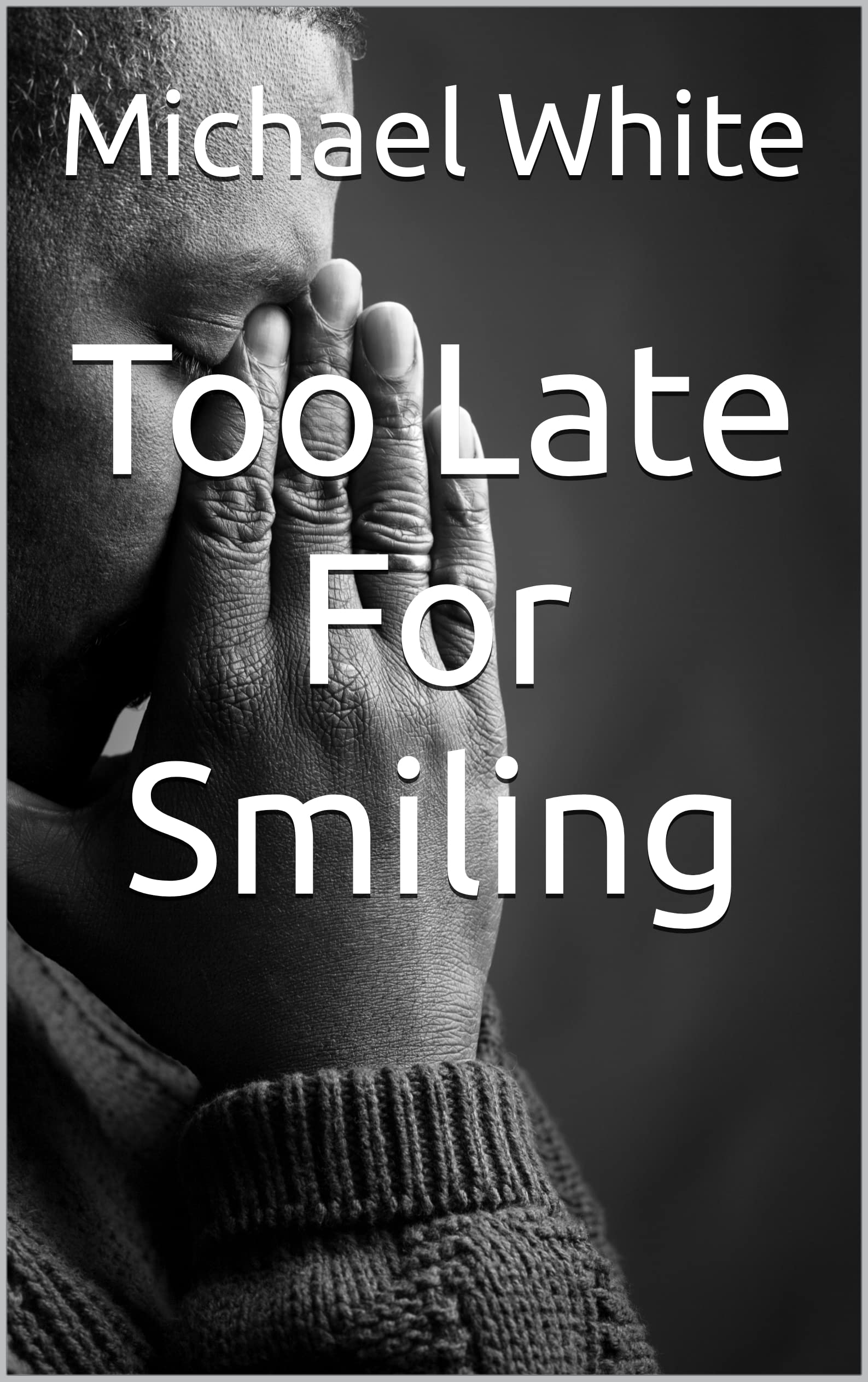 Too Late For Smiling by Michael D. White | Goodreads