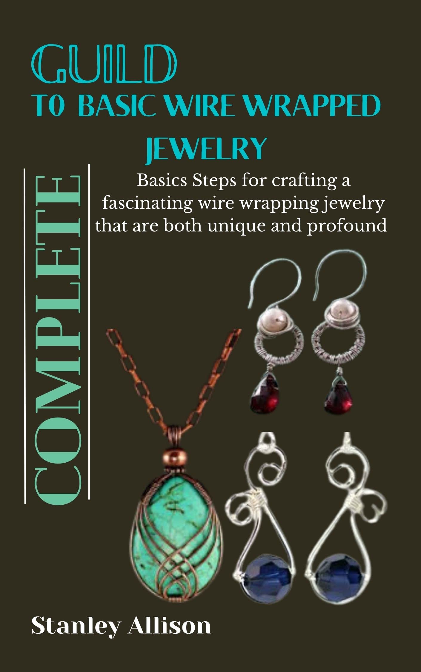 Complete guide to basic wire wrapped jewelry: Basics Steps for crafting ...