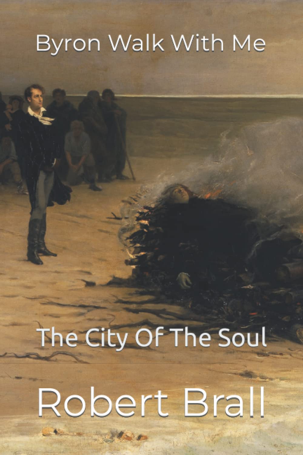 Byron Walk With Me: The City Of The Soul by Robert Brall | Goodreads